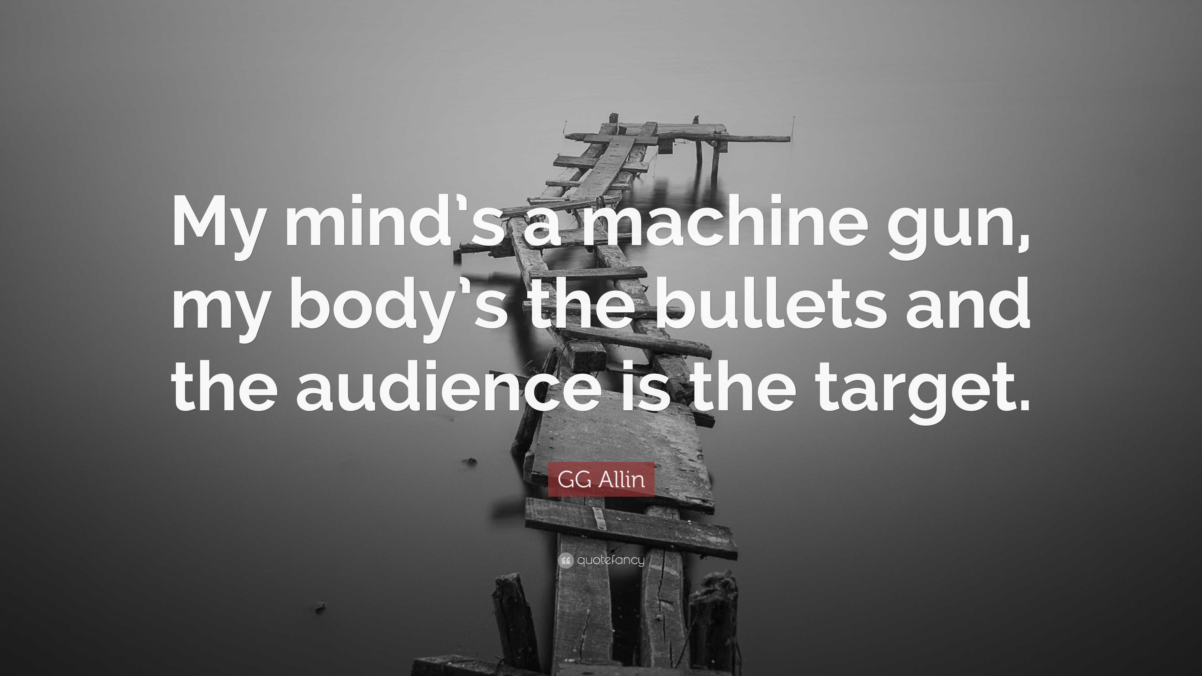 GG Allin Quote: “My mind’s a machine gun, my body’s the bullets and the ...