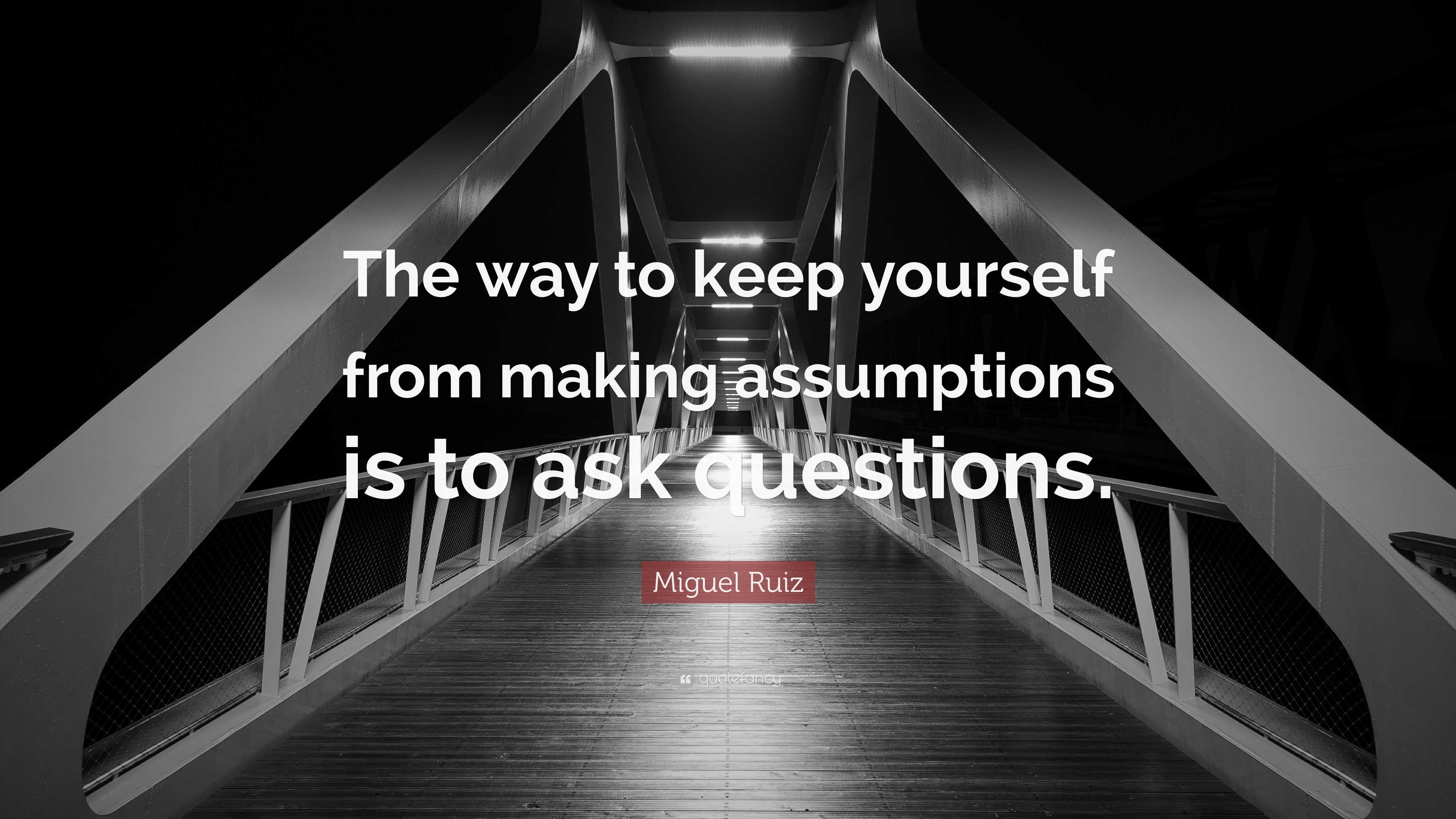 Miguel Ruiz Quote: “The way to keep yourself from making assumptions is ...