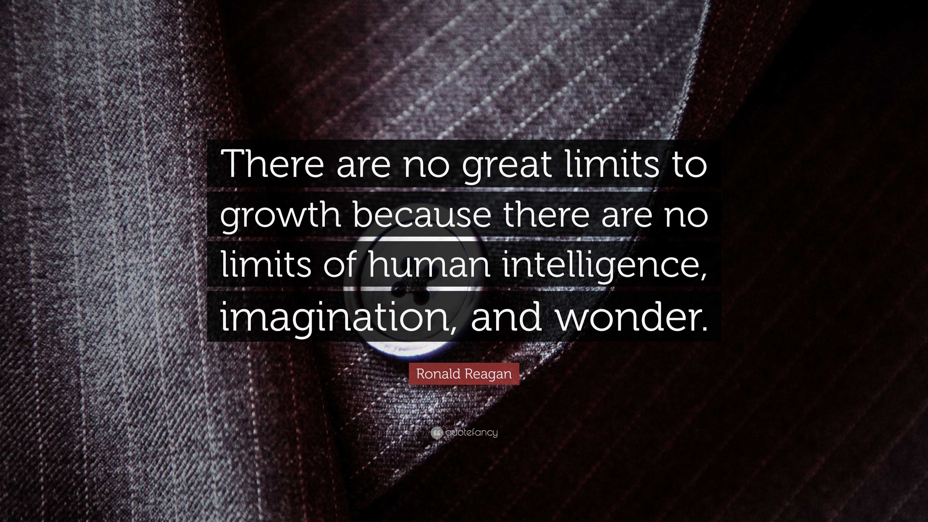 Ronald Reagan Quote: “There are no great limits to growth because there ...