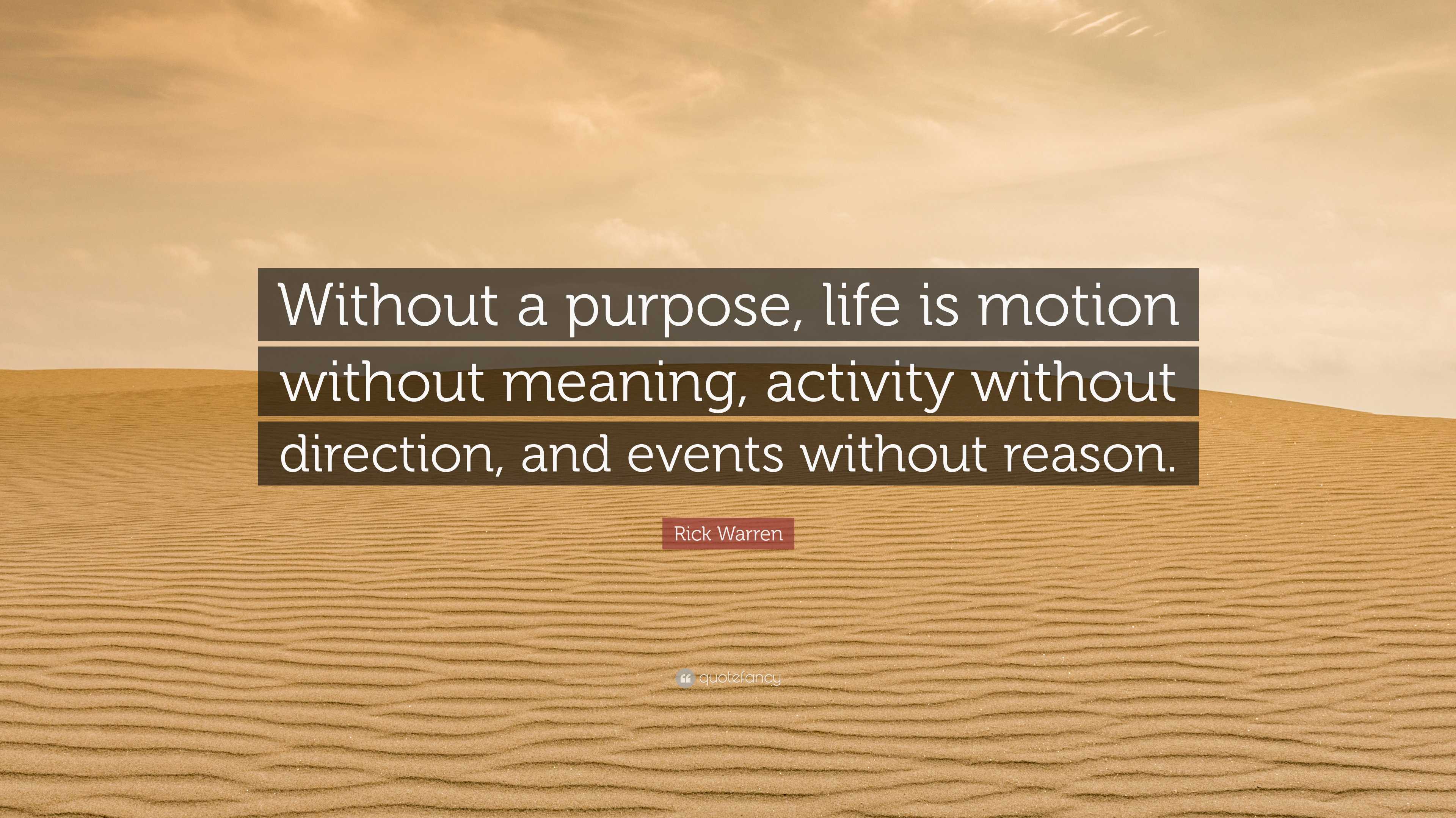 Rick Warren Quote: “Without a purpose, life is motion without meaning ...