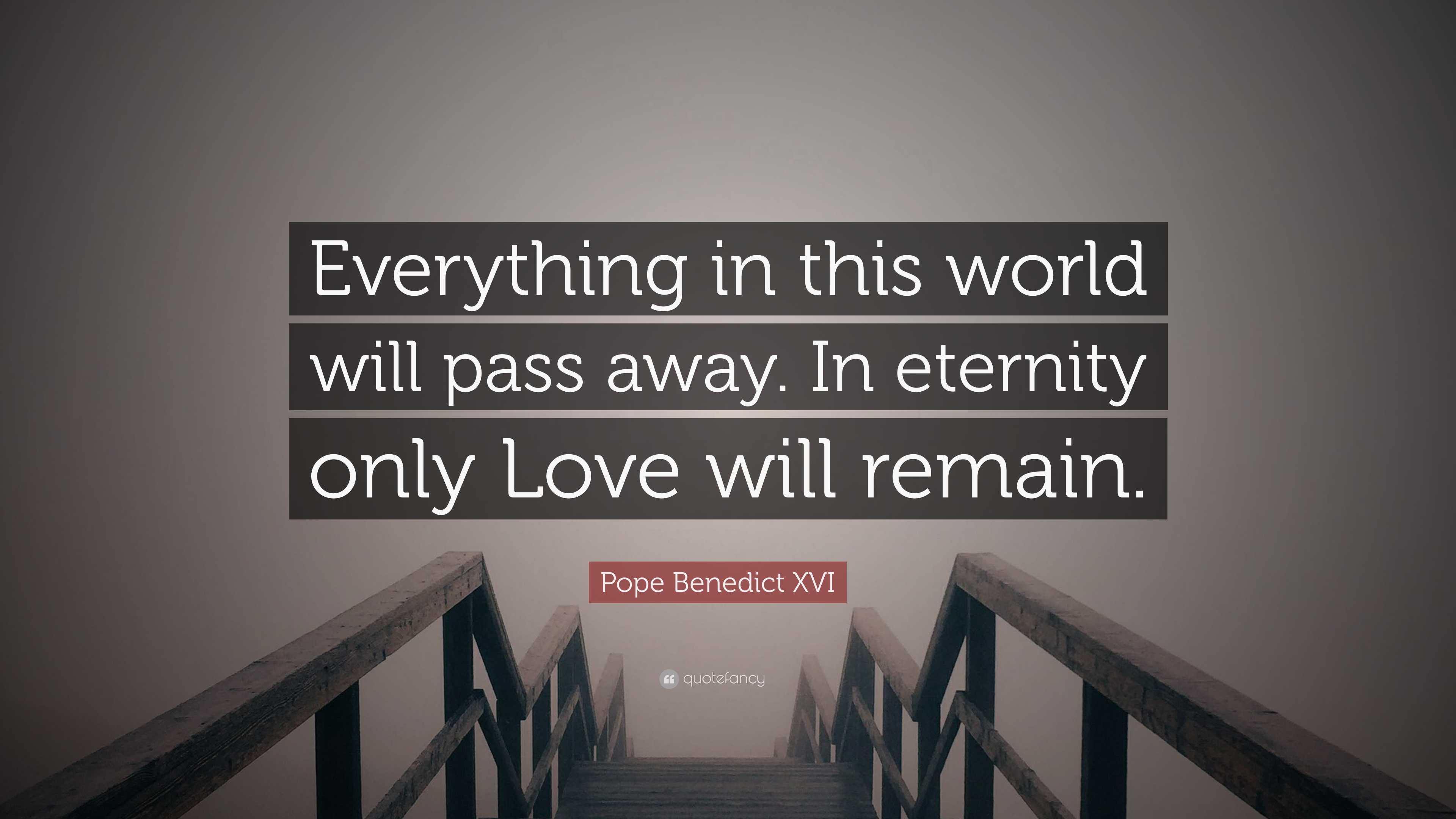 Pope Benedict XVI Quote: “Everything in this world will pass away. In ...