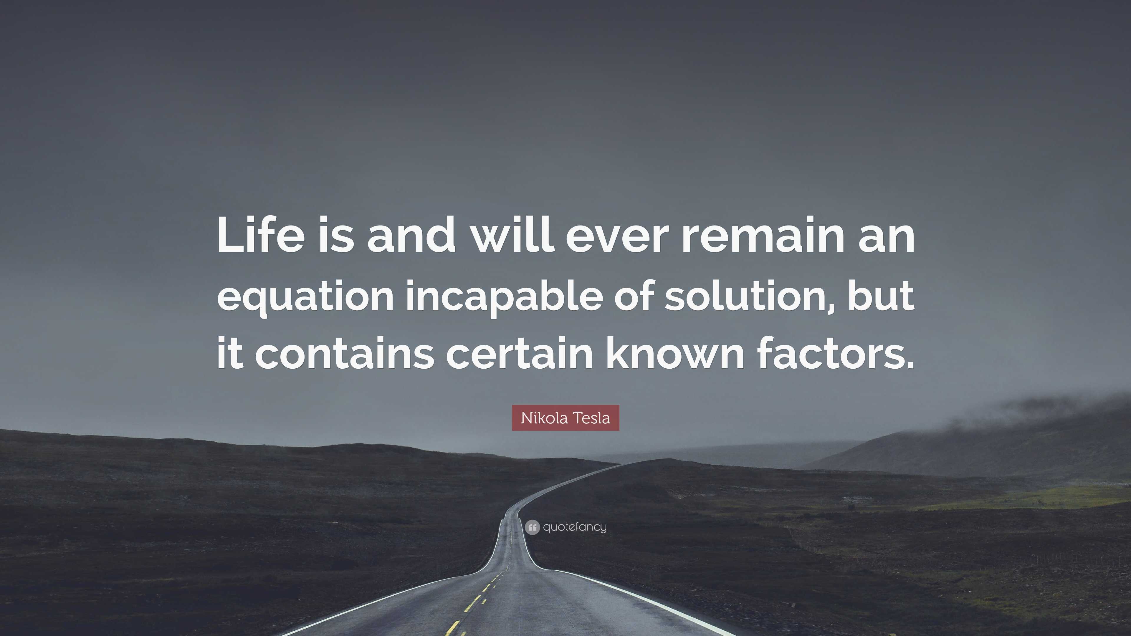 Nikola Tesla Quote: “Life is and will ever remain an equation incapable ...