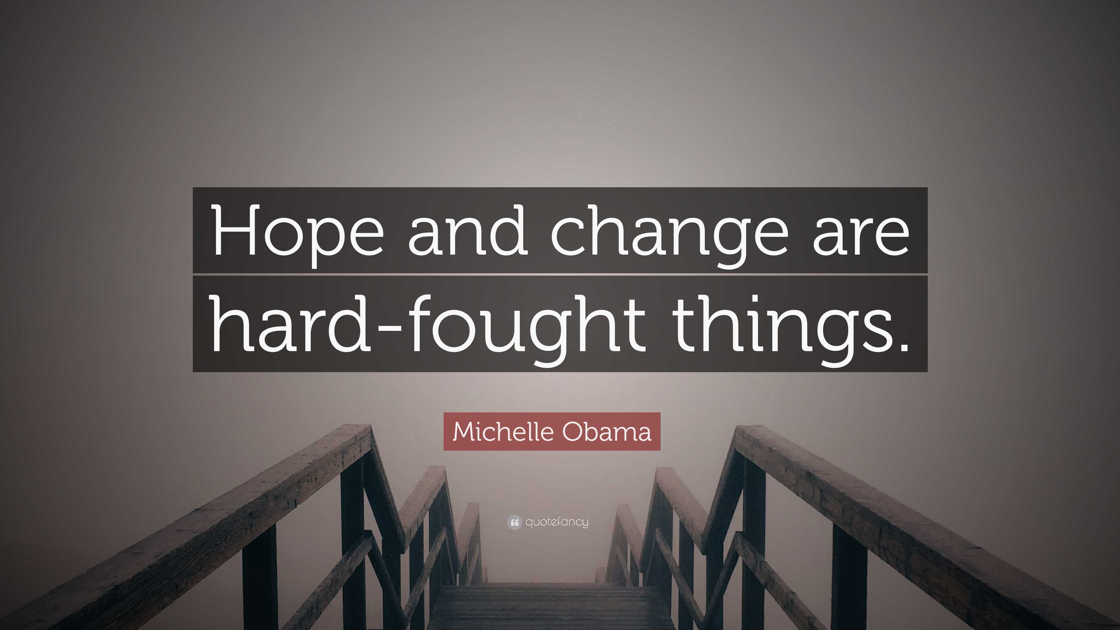 Michelle Obama Quote: “Hope and change are hard-fought things.”
