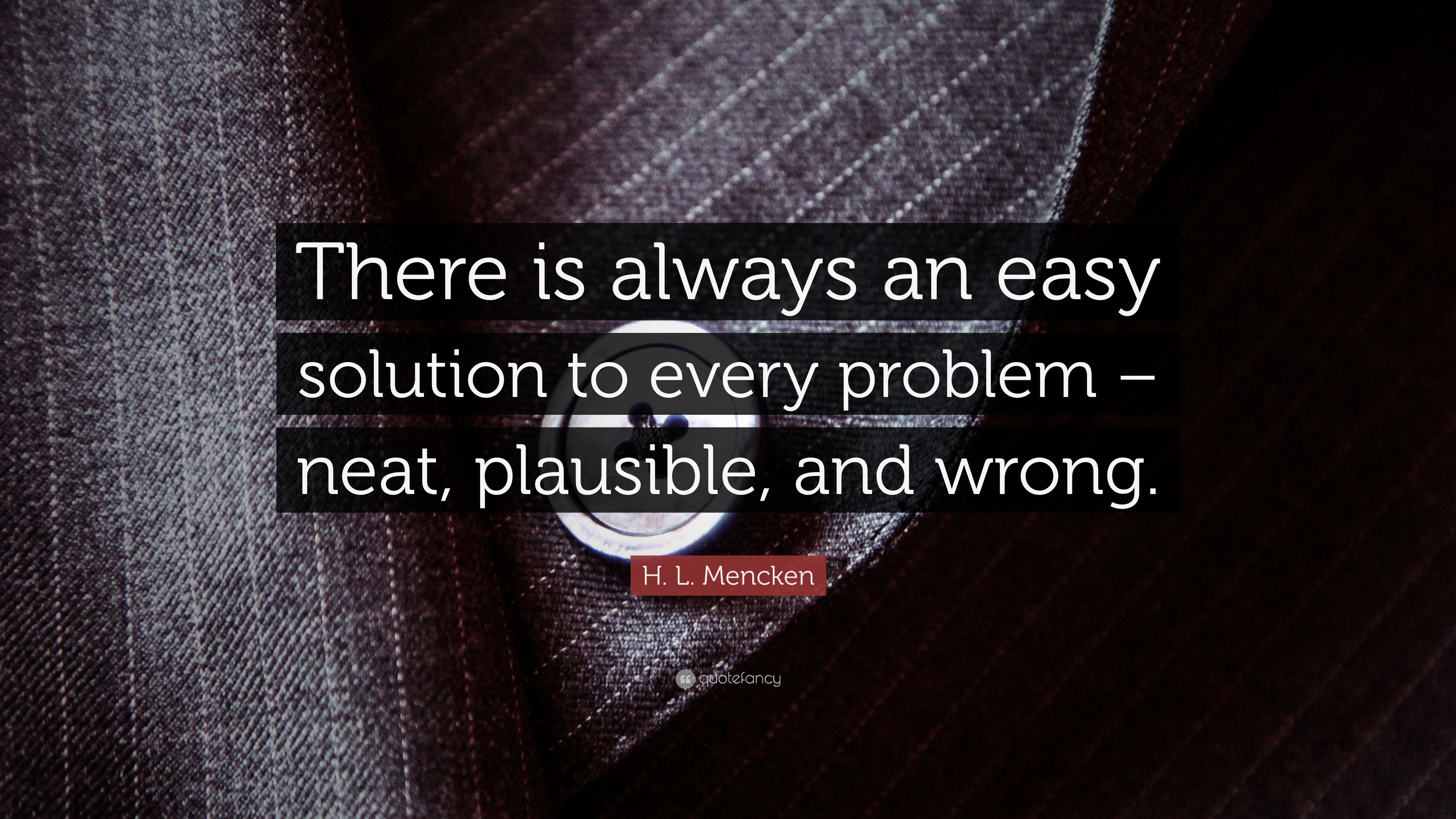 H. L. Mencken Quote: “There is always an easy solution to every problem ...