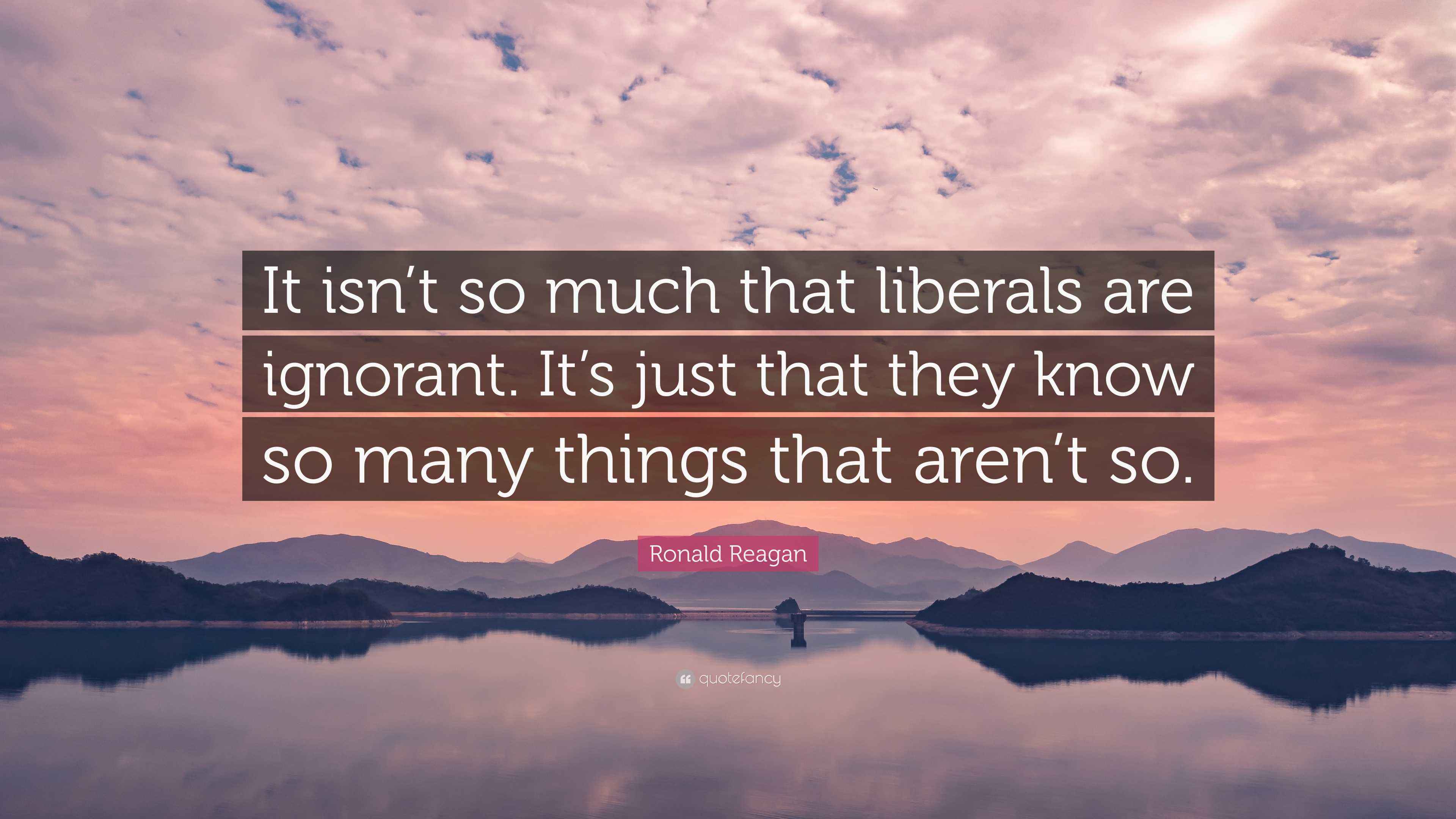 Ronald Reagan Quote: “It isn’t so much that liberals are ignorant. It’s ...