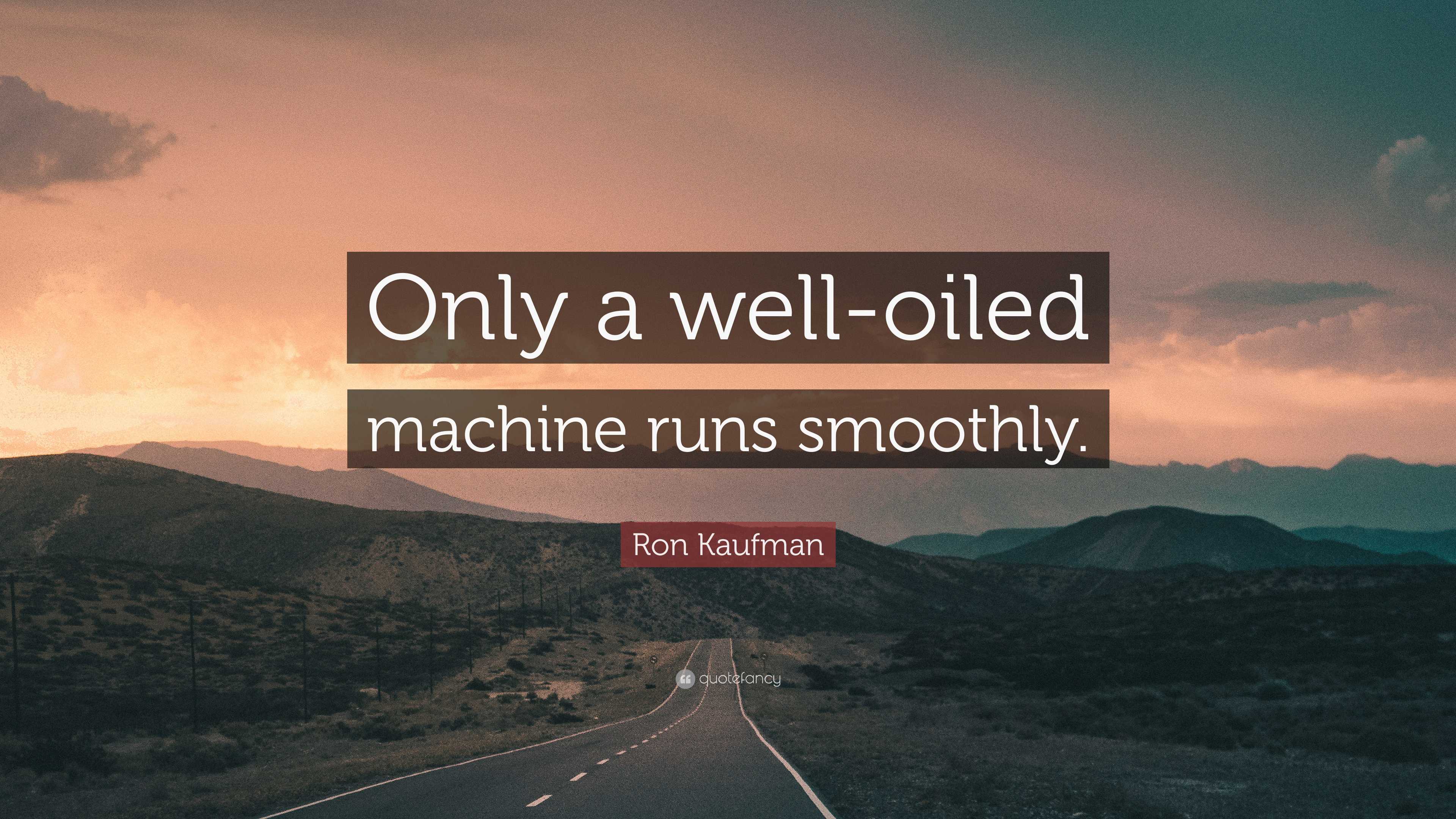 Ron Kaufman Quote: “Only a well-oiled machine runs smoothly.”