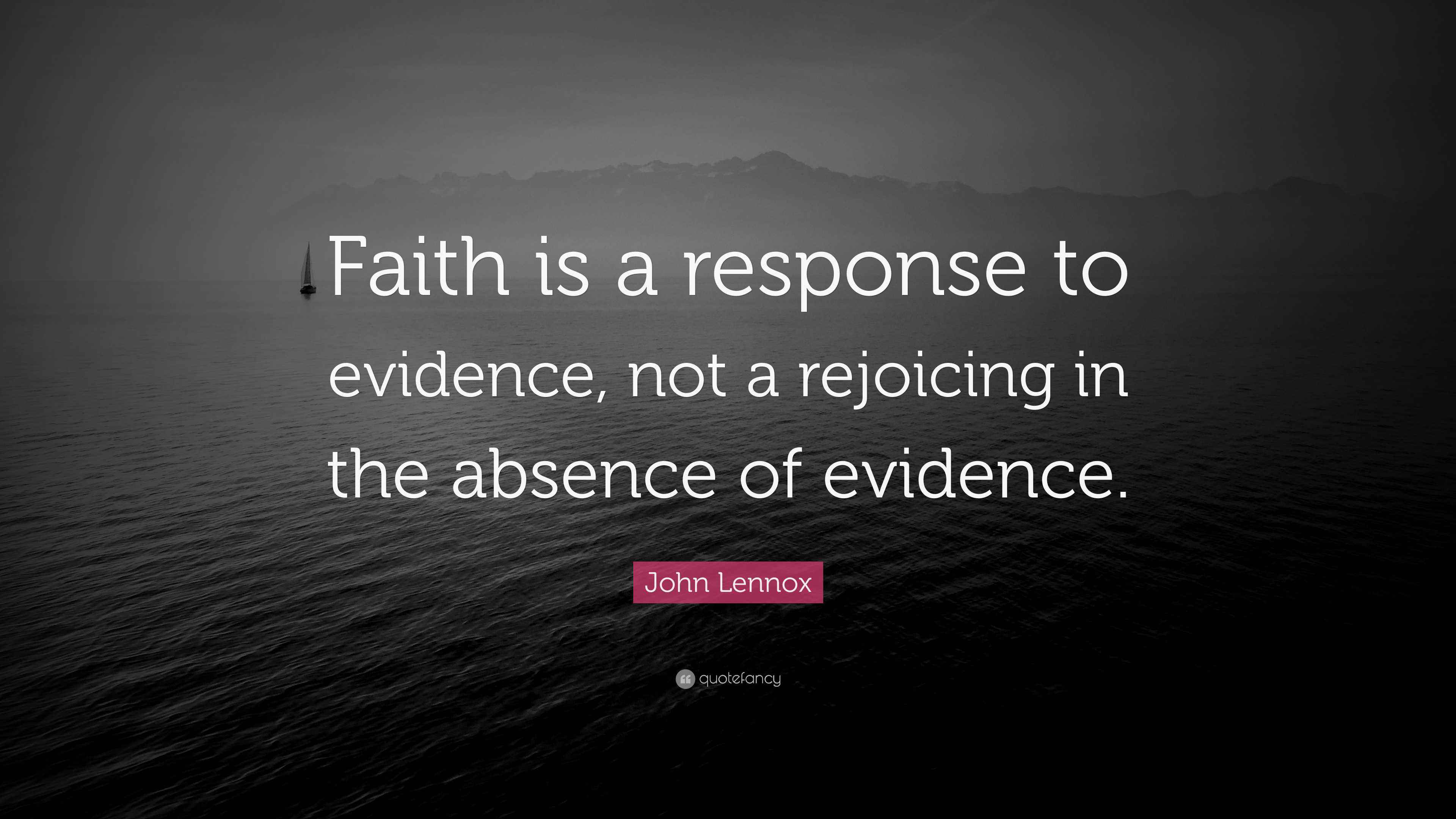 John Lennox Quote: “Faith is a response to evidence, not a rejoicing in ...