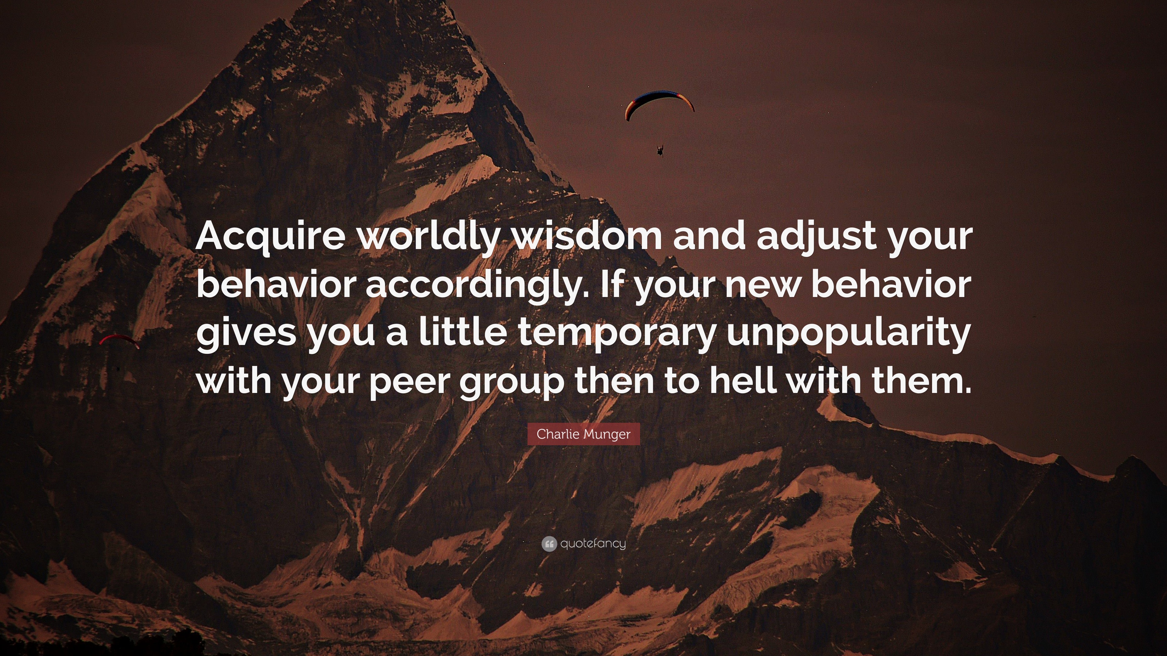 Charlie Munger Quote: “Acquire worldly wisdom and adjust your behavior ...