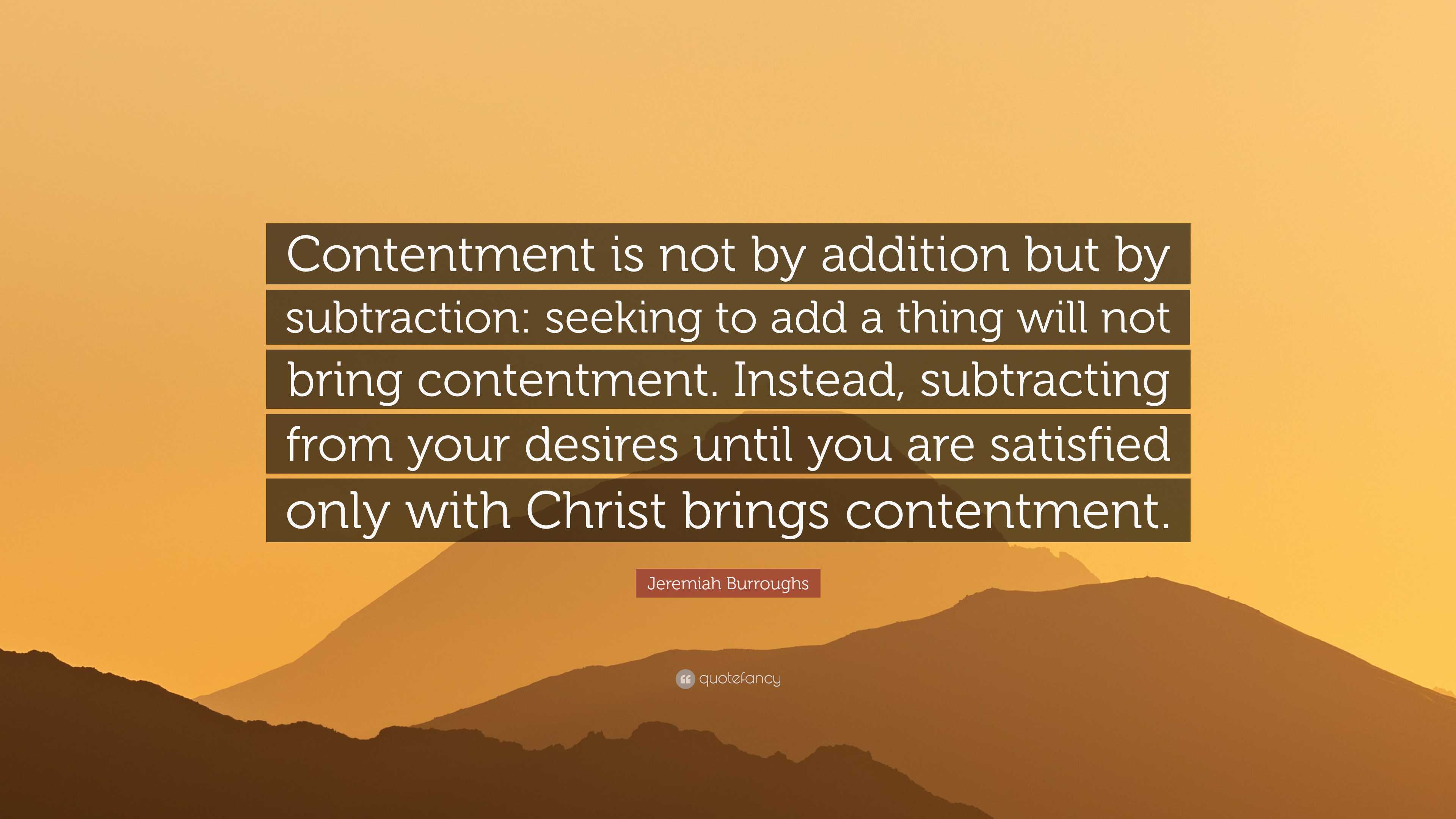 Jeremiah Burroughs Quote: “Contentment is not by addition but by ...