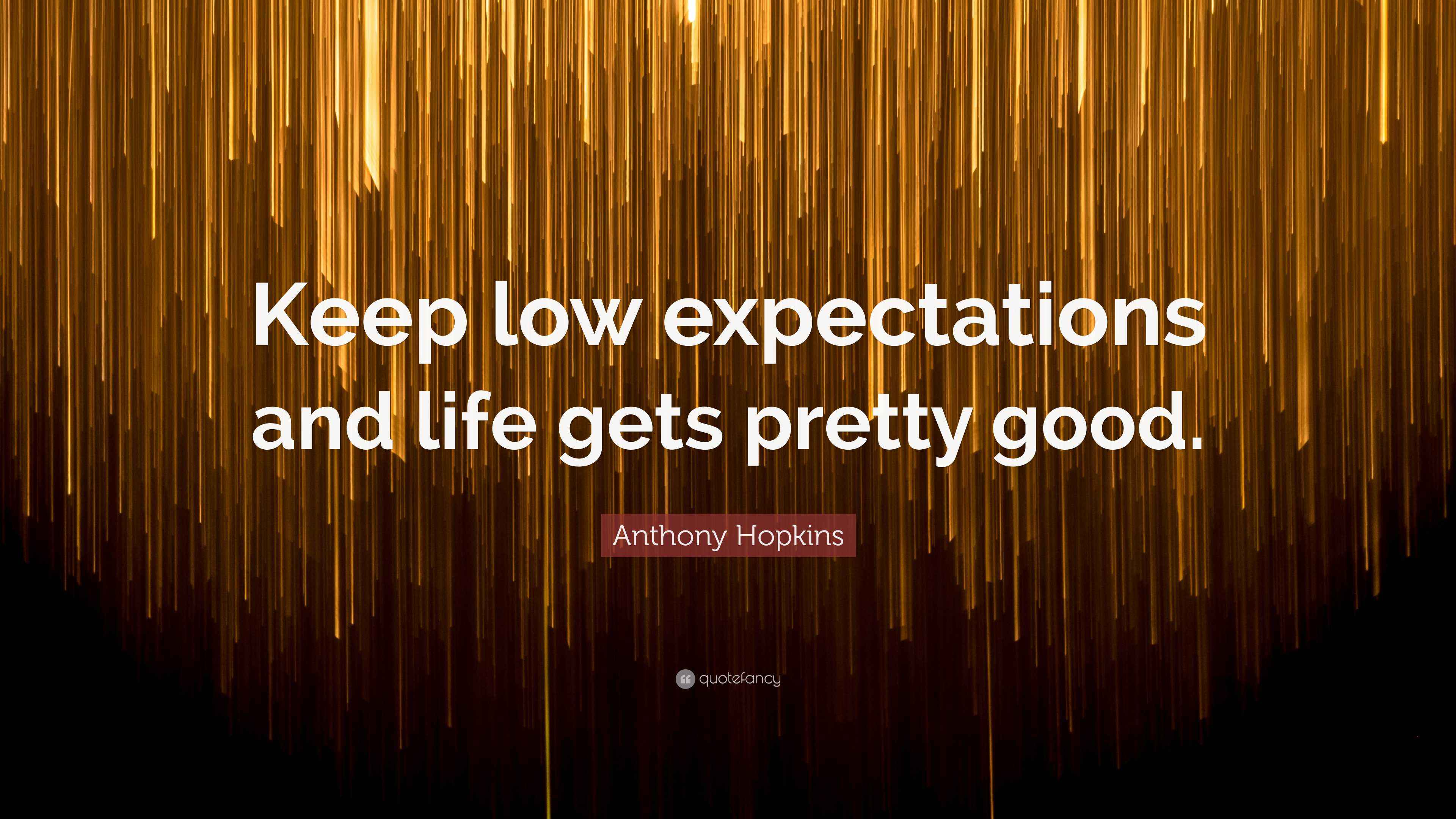 Anthony Hopkins Quote: “Keep low expectations and life gets pretty good.”