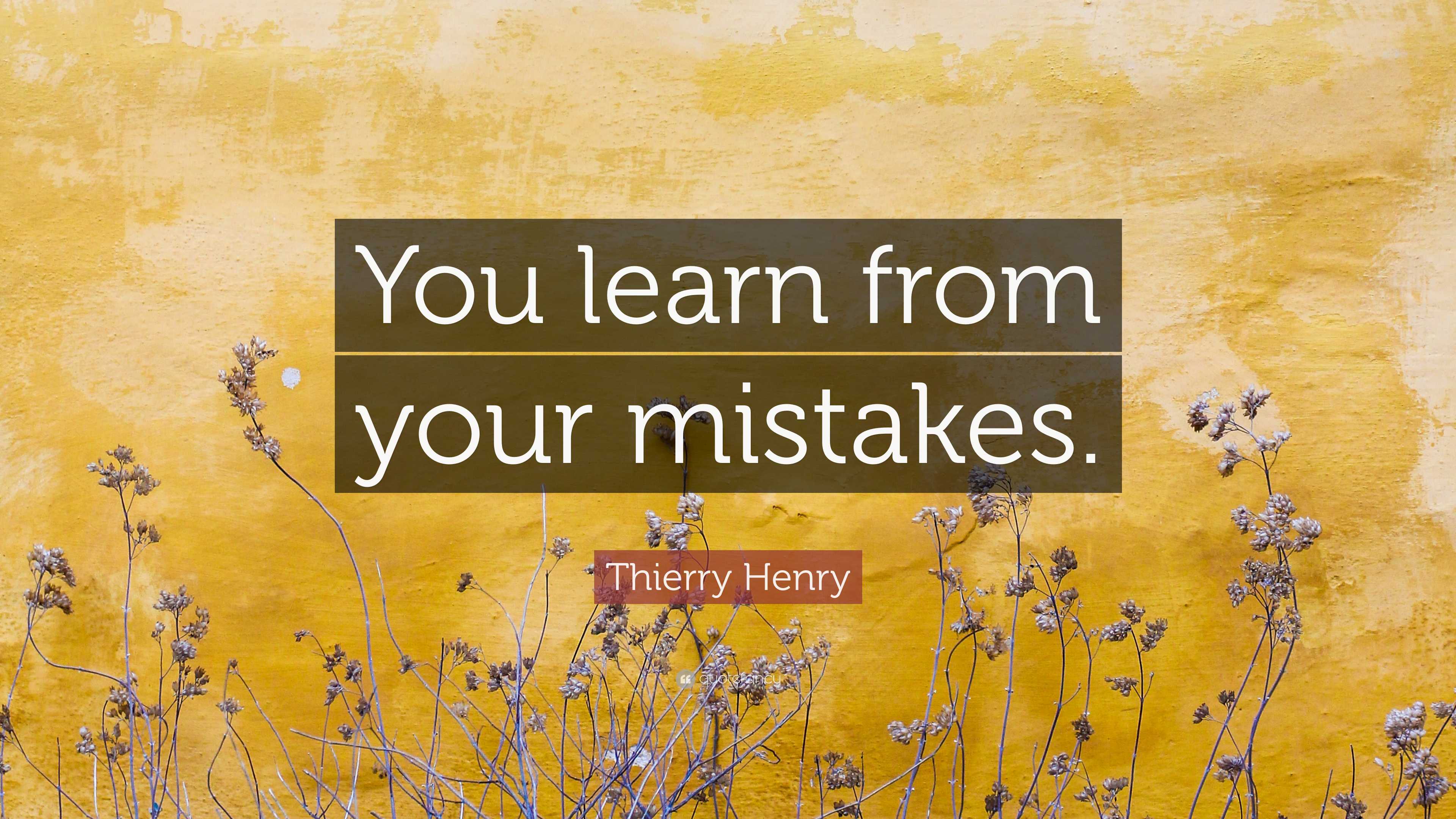 Thierry Henry Quote: “You learn from your mistakes.”