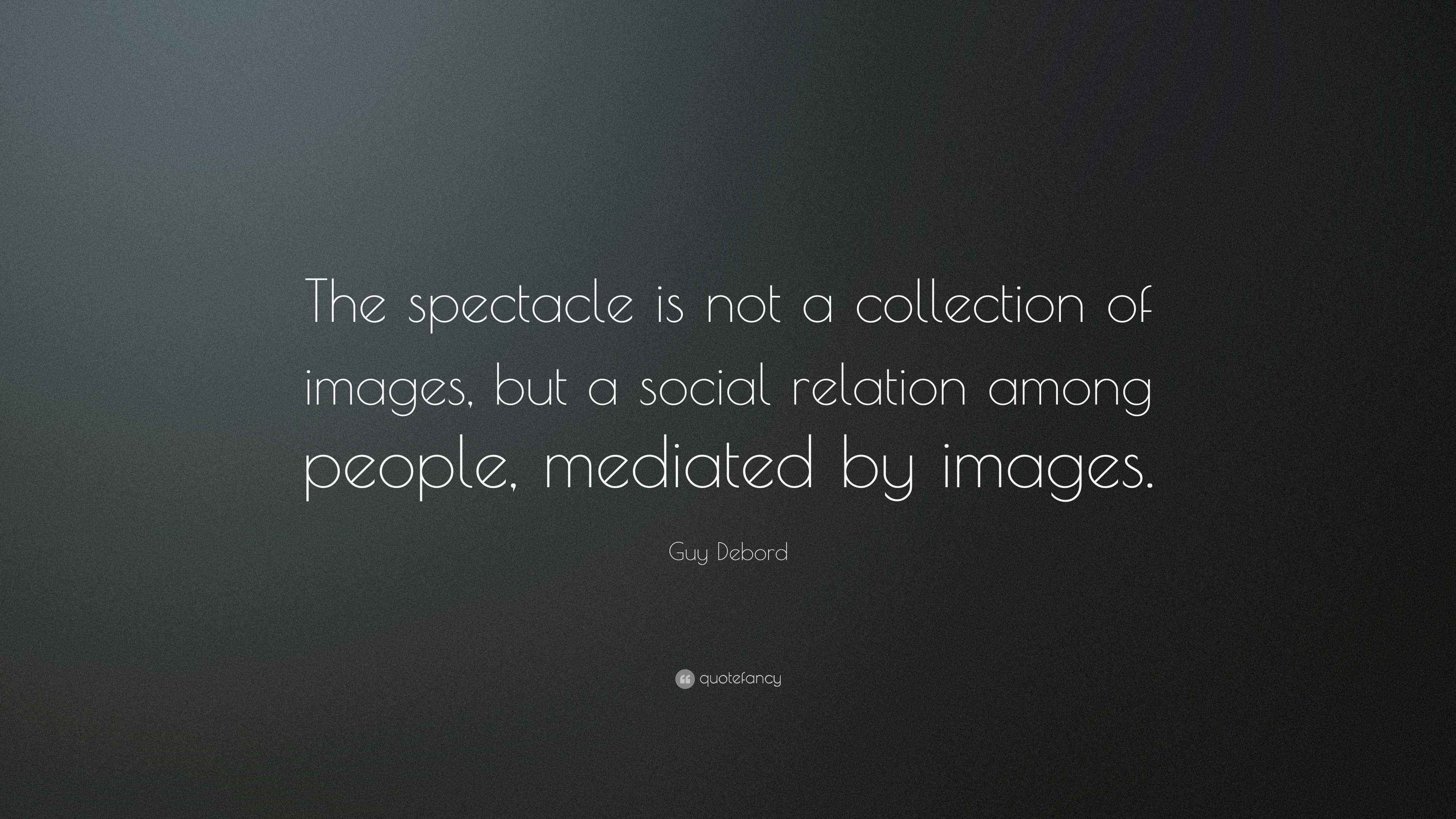 Guy Debord Quote: “The spectacle is not a collection of images, but a ...