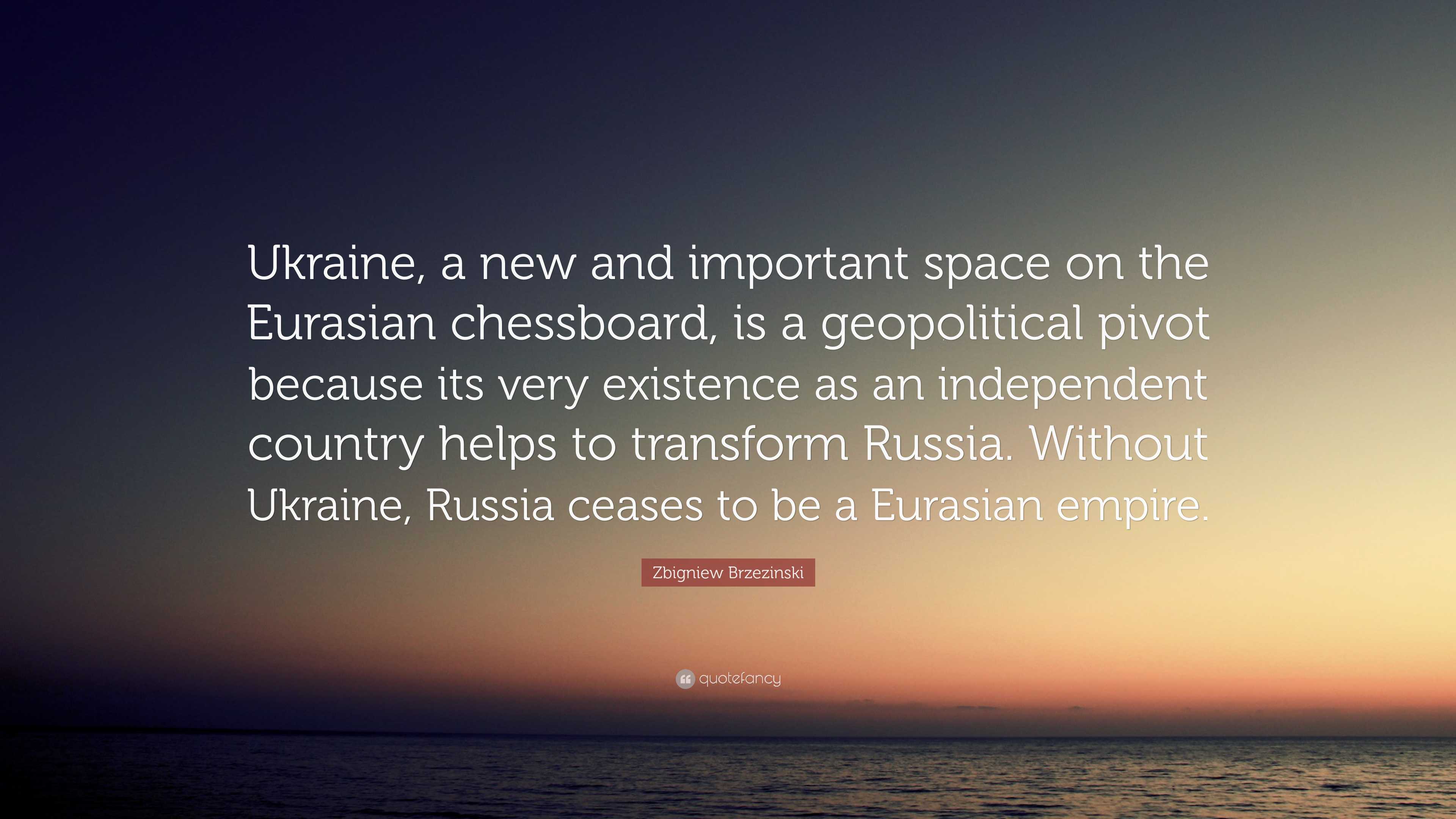 Zbigniew Brzezinski Quote: “Ukraine, a new and important space on the ...