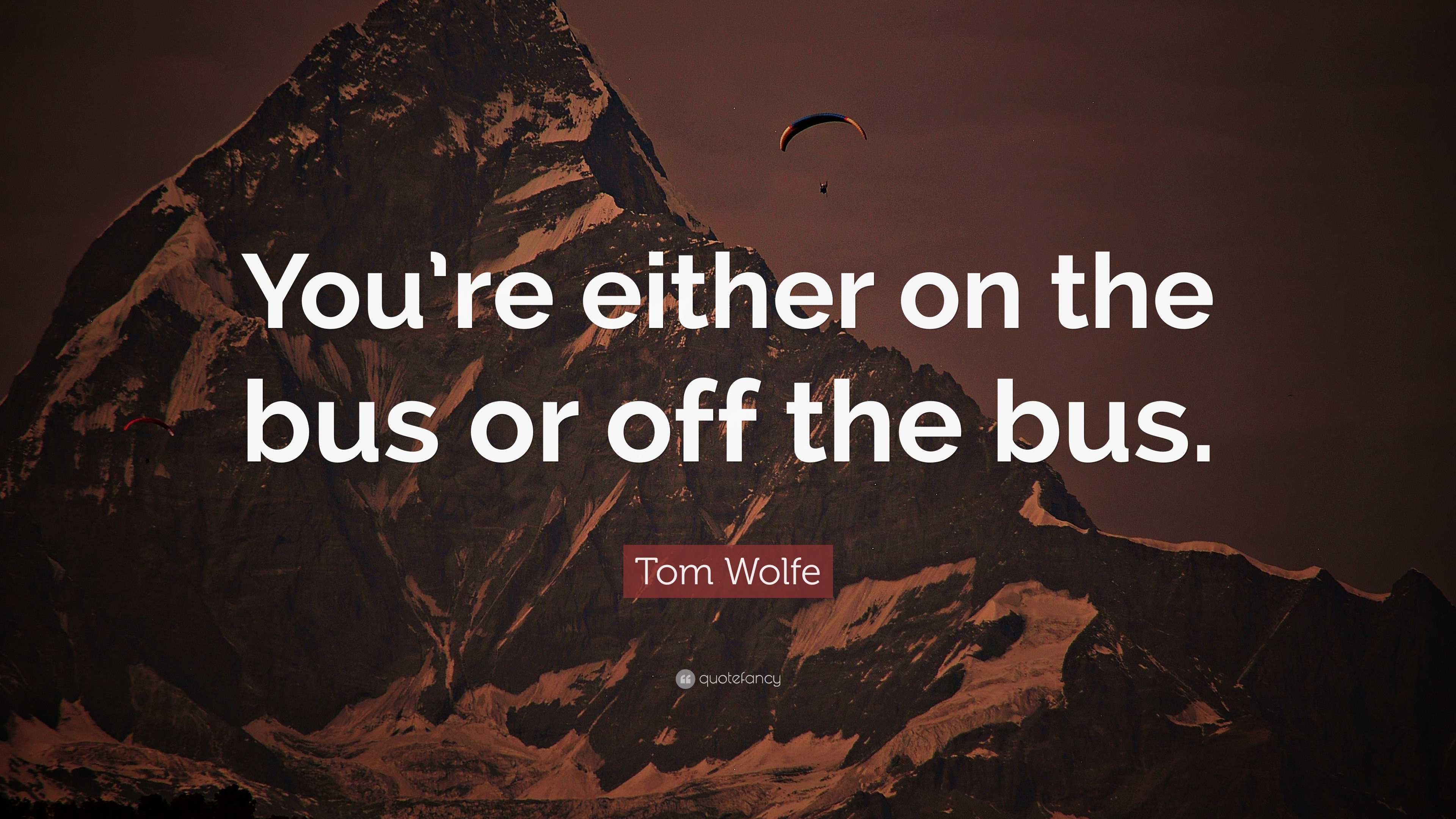 Tom Wolfe Quote: “You’re either on the bus or off the bus.”
