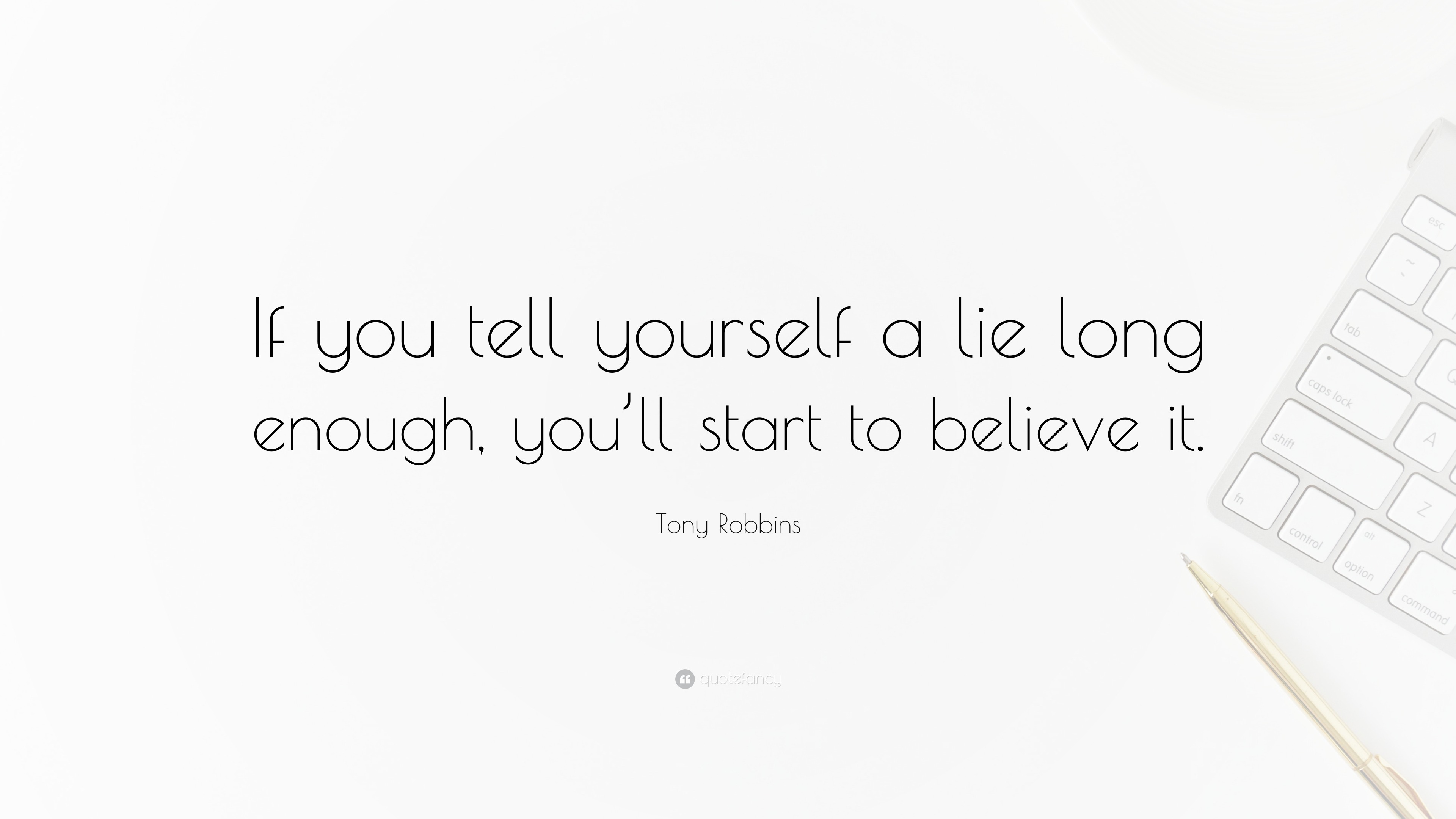 Tony Robbins Quote: “If you tell yourself a lie long enough, you’ll ...