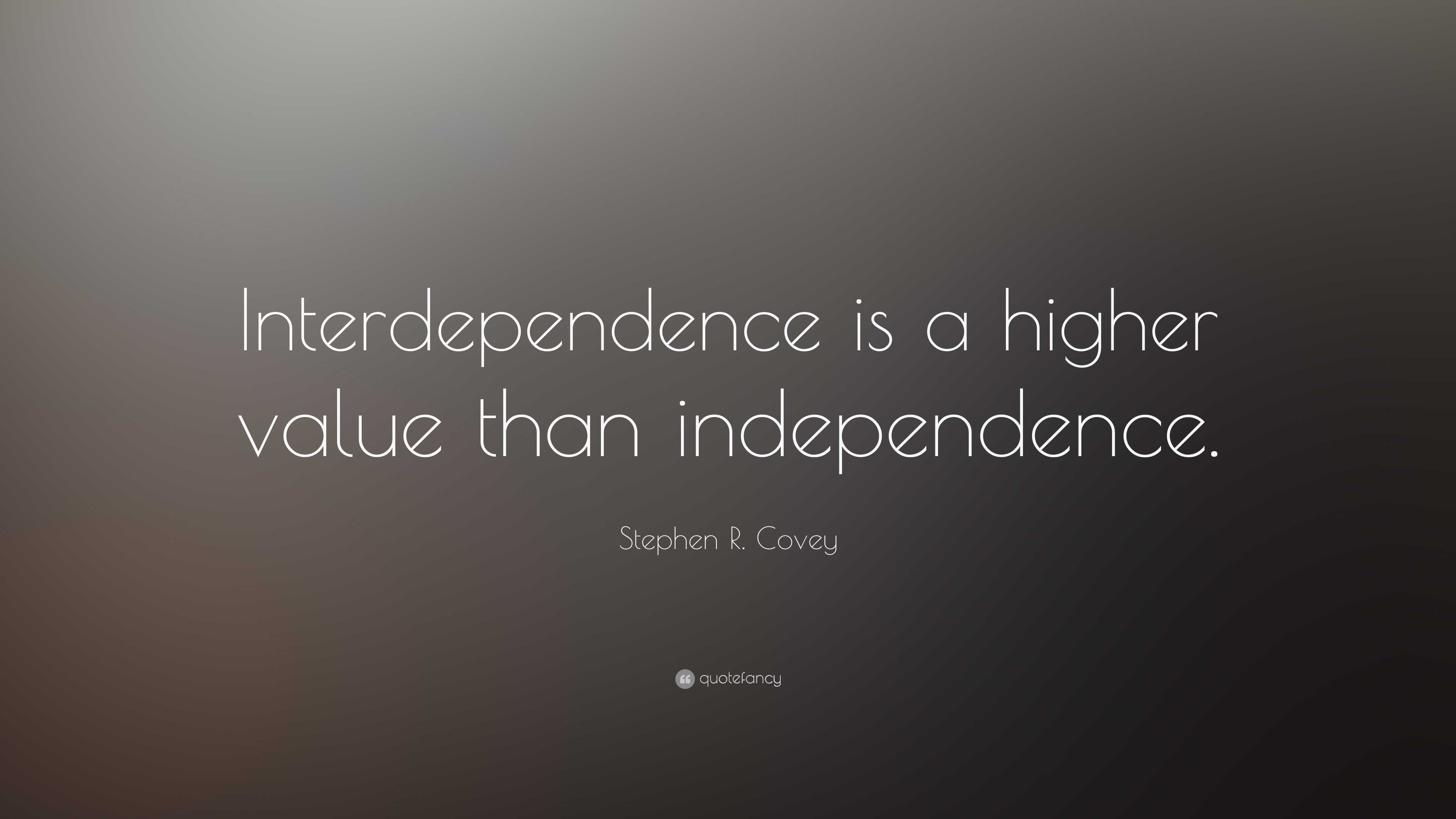 Stephen R. Covey Quote: “Interdependence is a higher value than ...