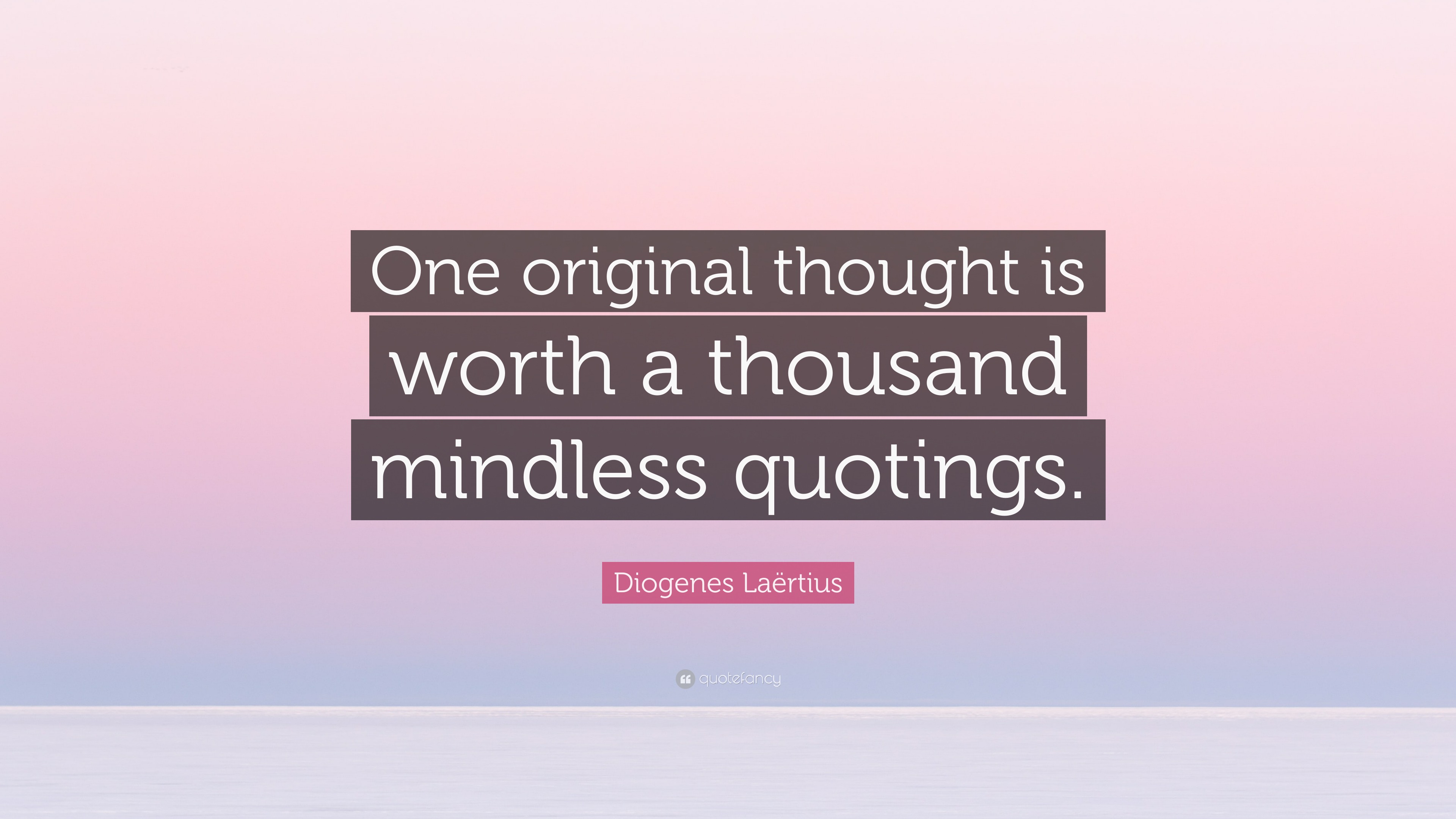 Diogenes Laërtius Quote: “One original thought is worth a thousand ...