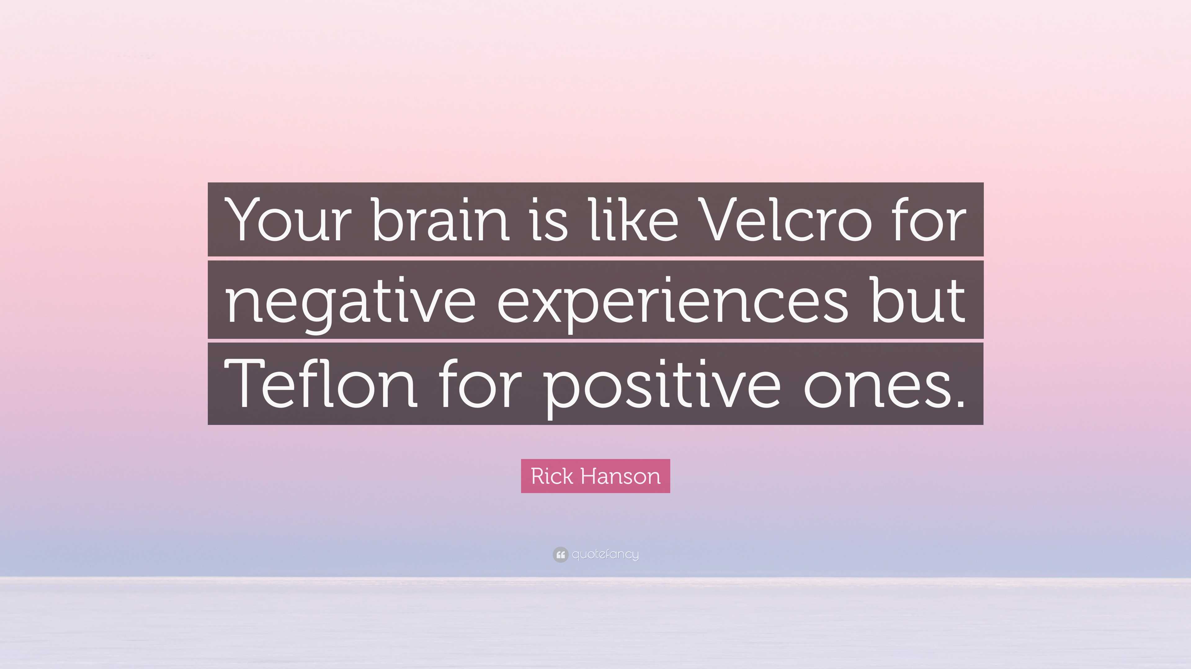 Rick Hanson Quote: “Your brain is like Velcro for negative experiences ...