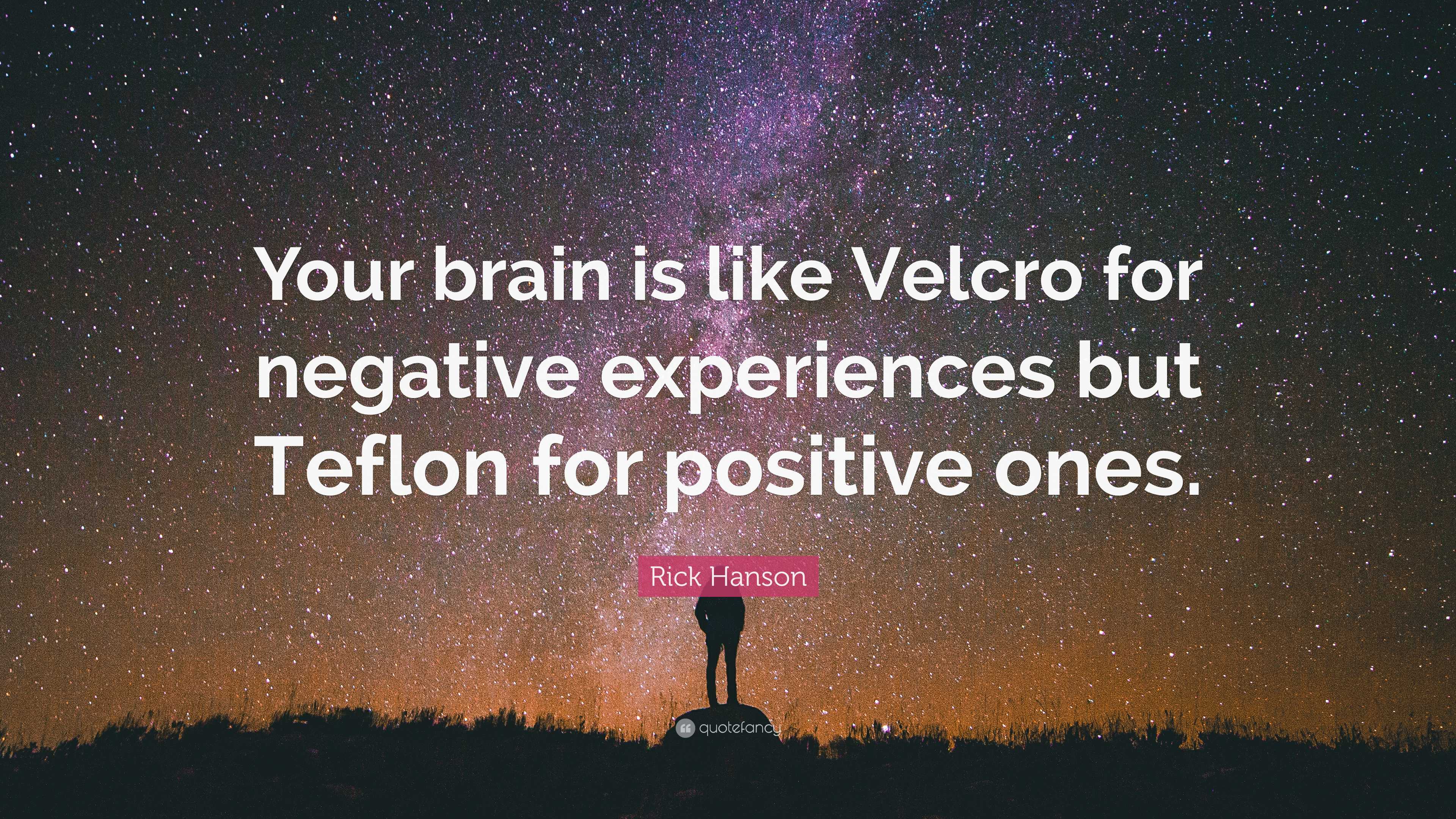 Rick Hanson Quote: “Your brain is like Velcro for negative experiences ...