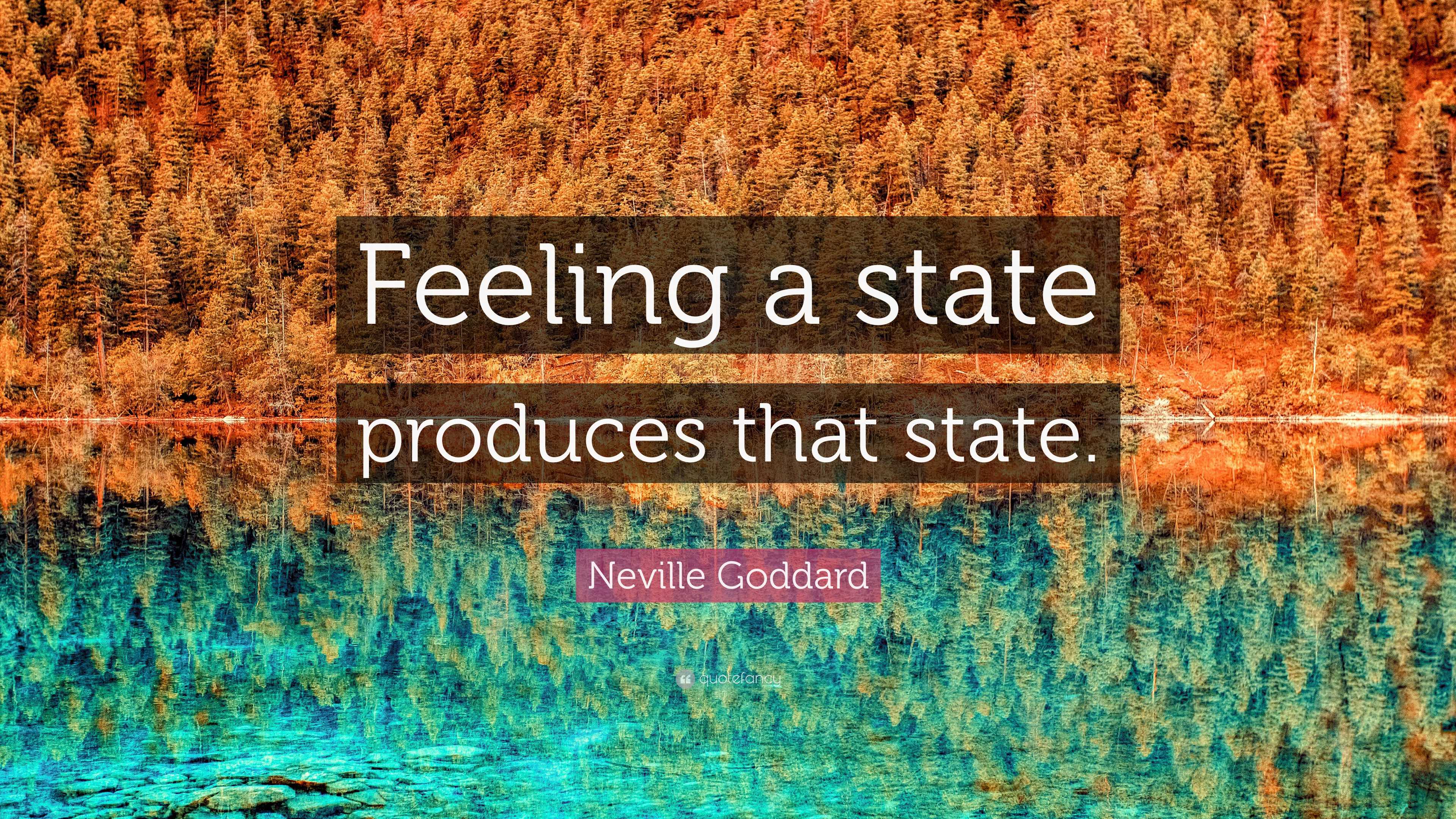 Neville Goddard Quote: “Feeling a state produces that state.”