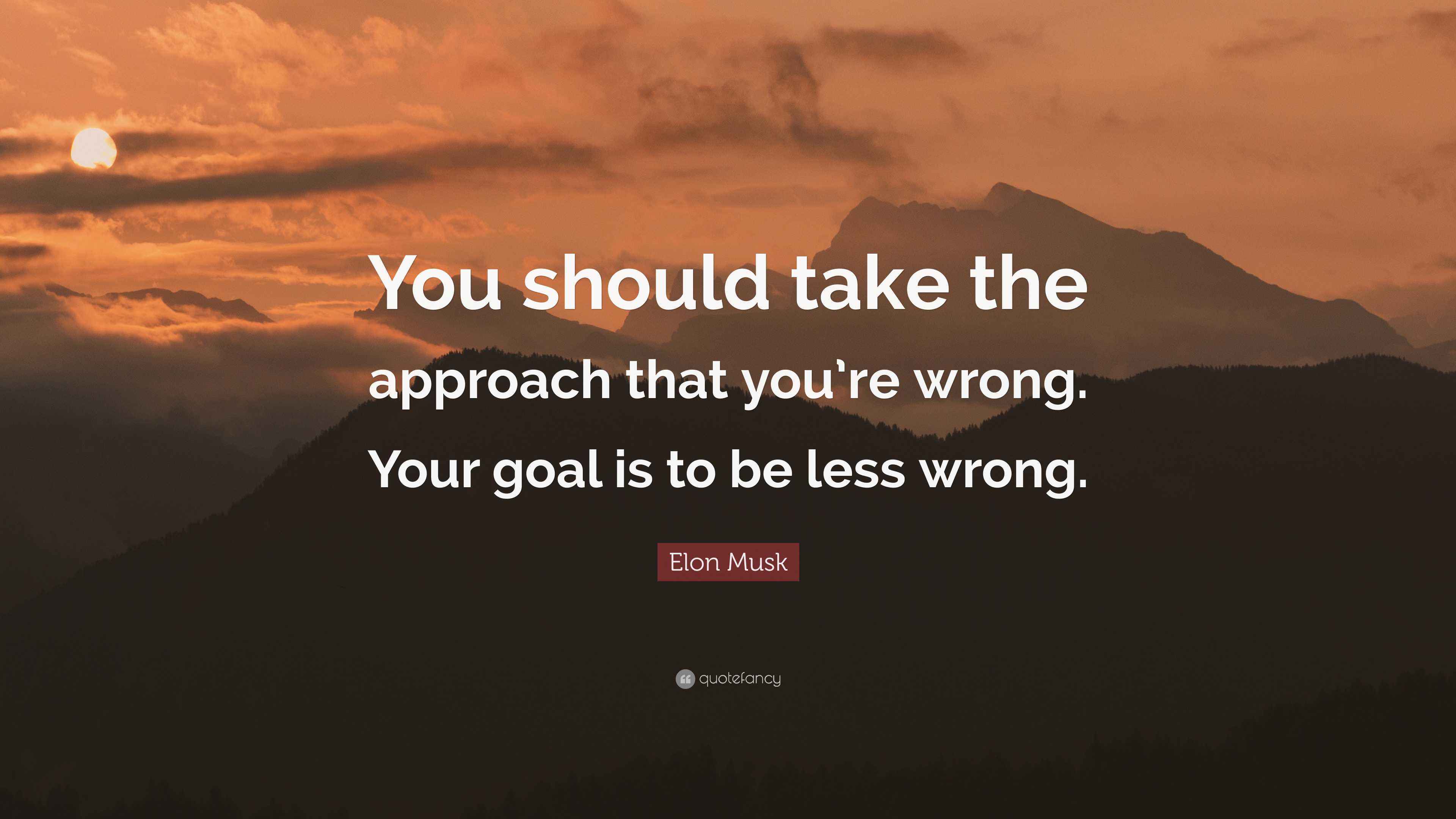 Elon Musk Quote: “You should take the approach that you’re wrong. Your ...