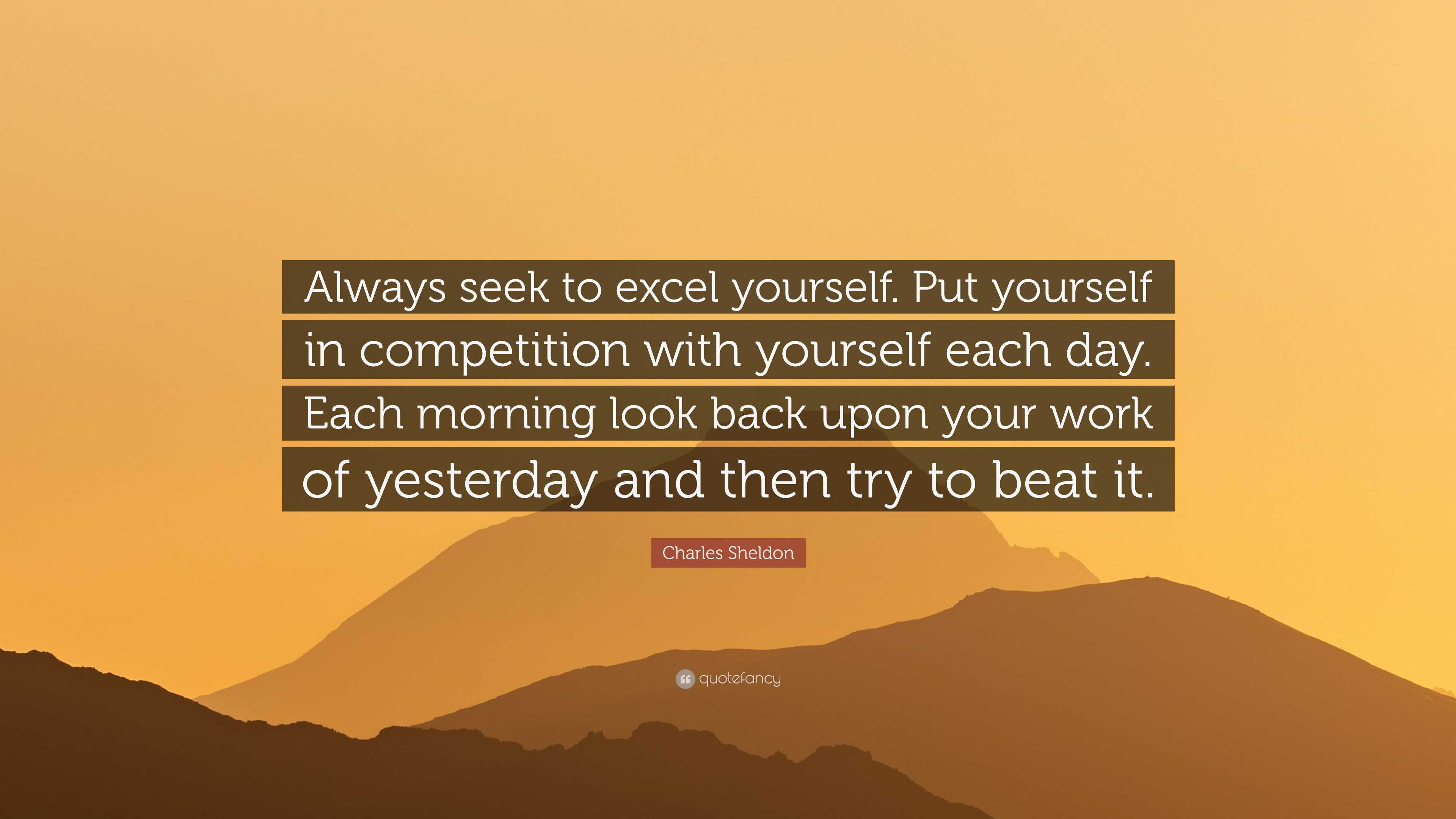 Charles Sheldon Quote: “Always seek to excel yourself. Put yourself in ...