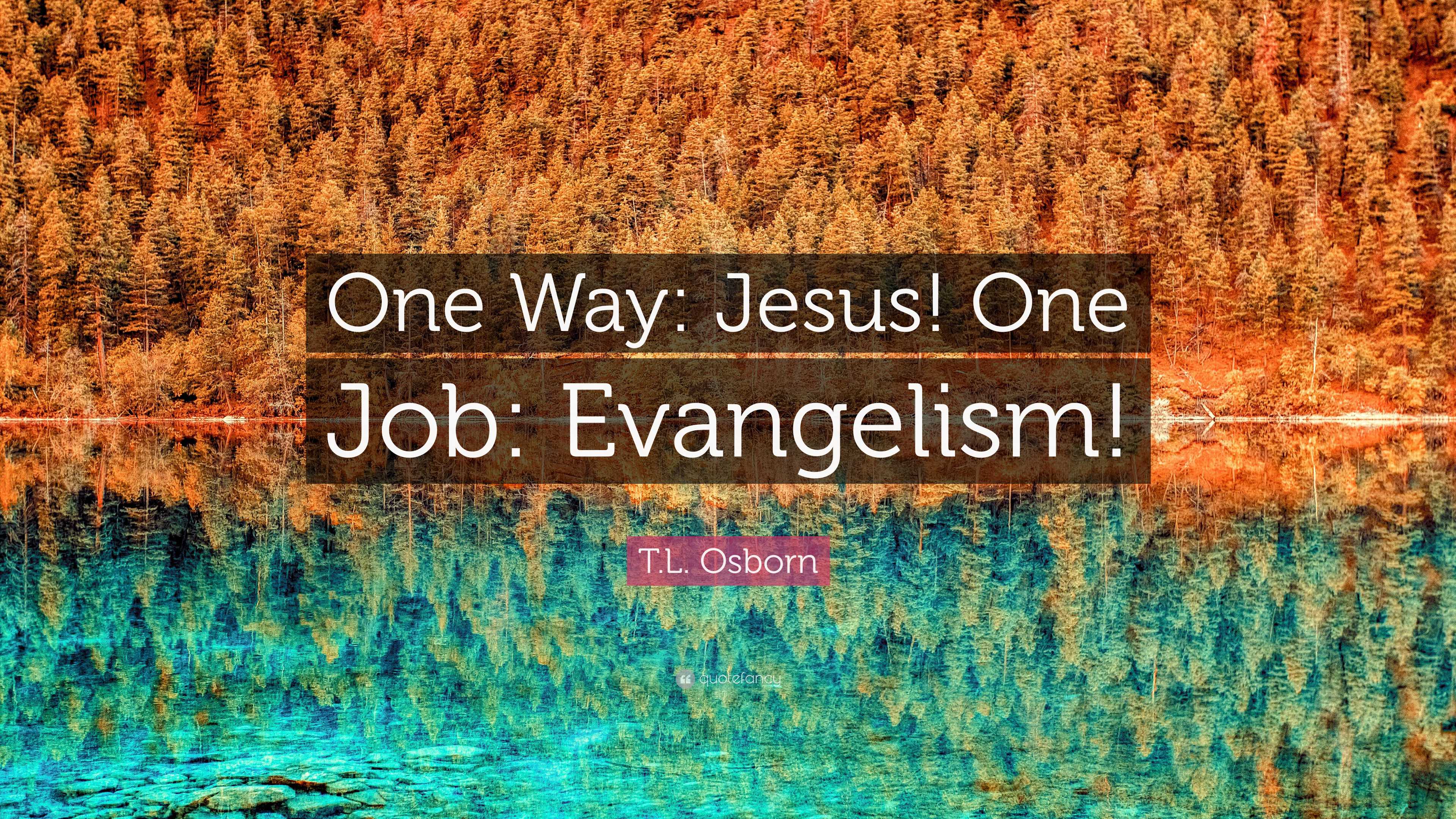 T.L. Osborn Quote: “One Way: Jesus! One Job: Evangelism!”