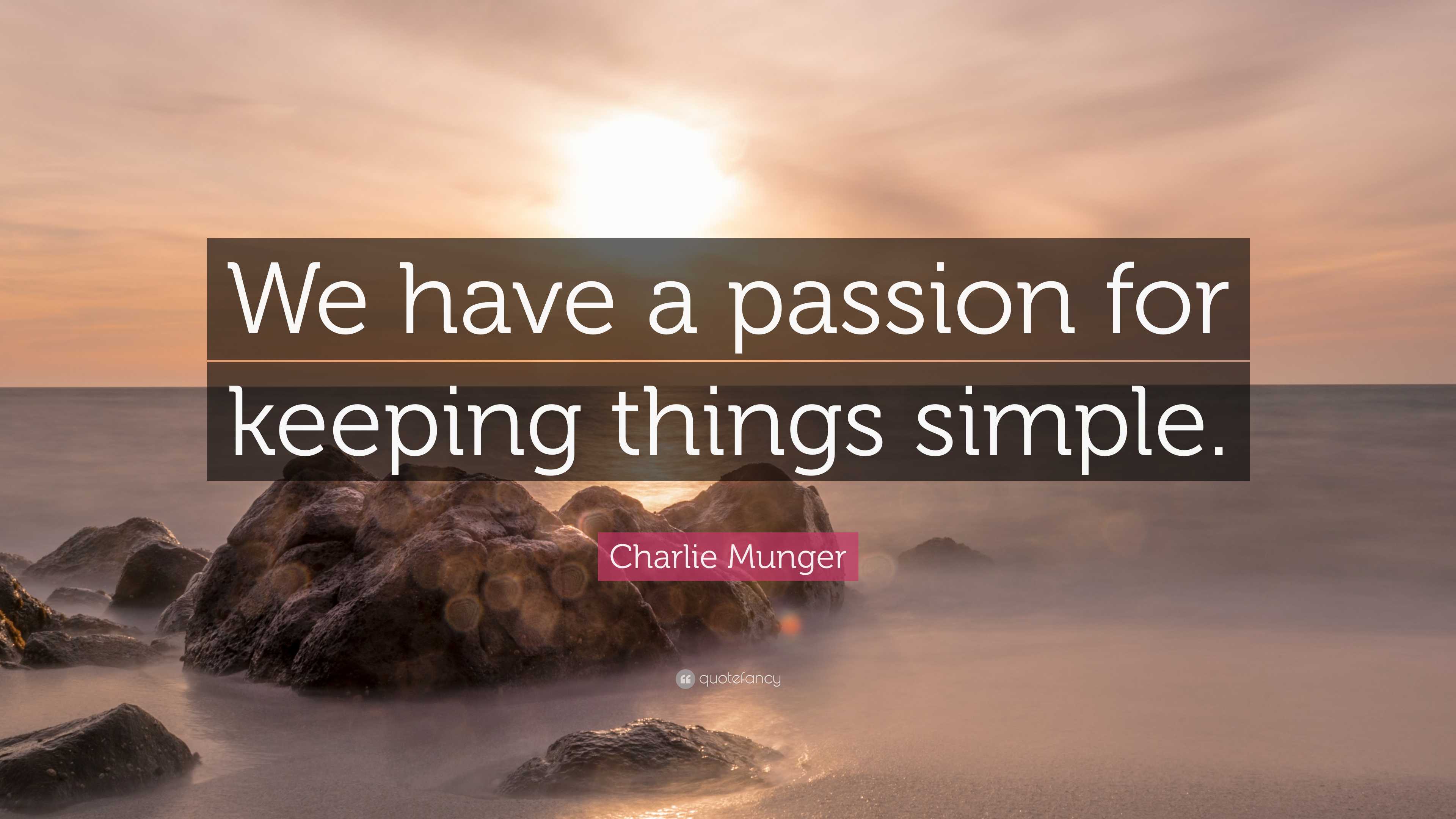 Charlie Munger Quote: “We have a passion for keeping things simple.”