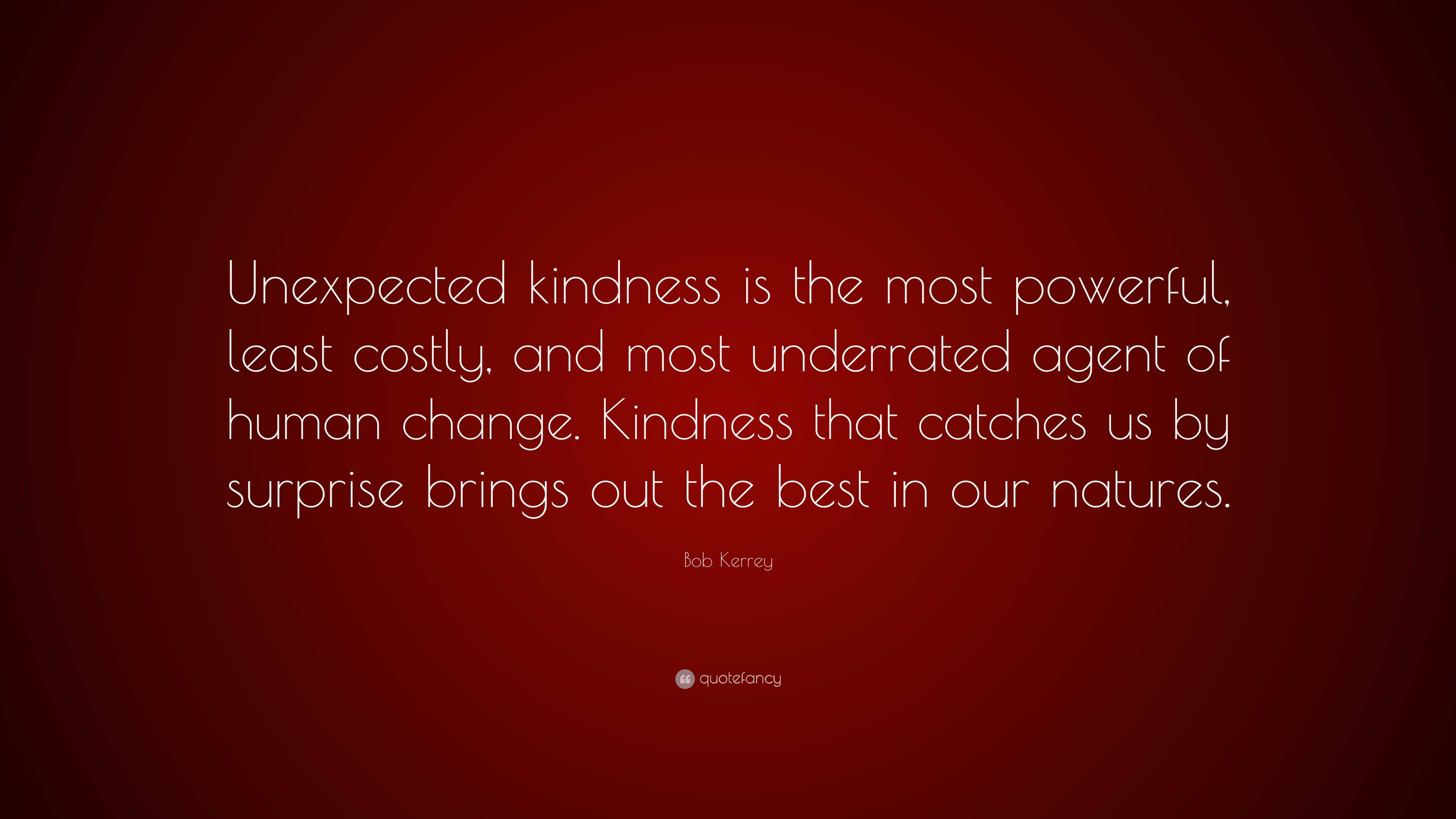 Bob Kerrey Quote: “Unexpected kindness is the most powerful, least ...