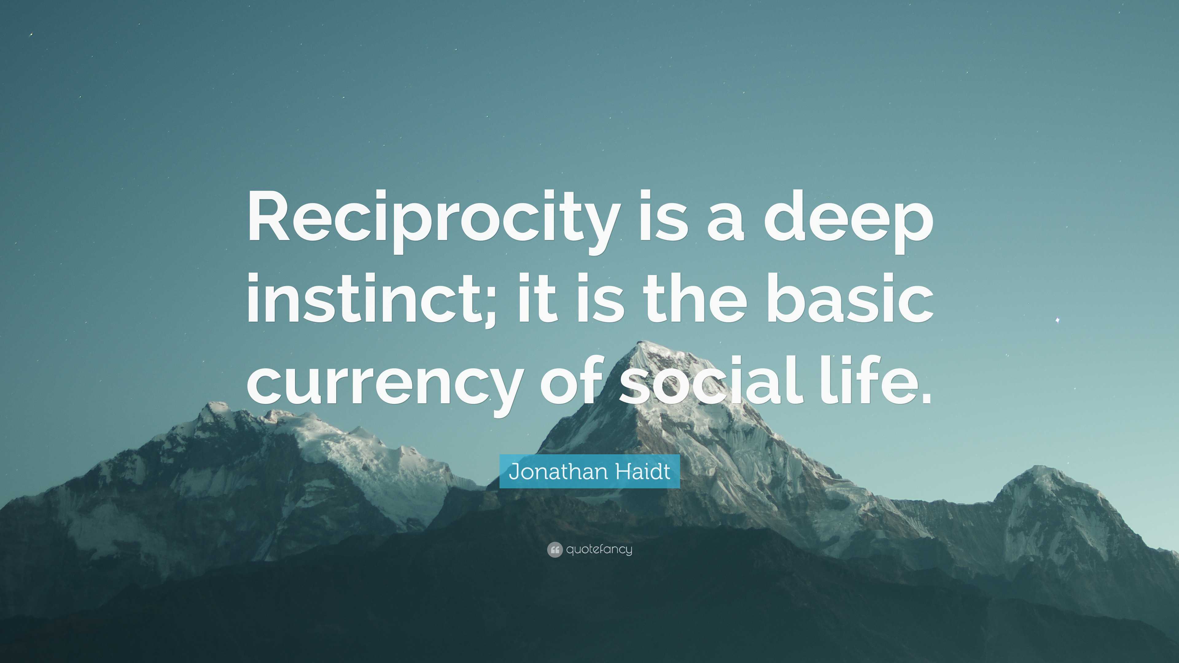Jonathan Haidt Quote: “Reciprocity is a deep instinct; it is the basic ...