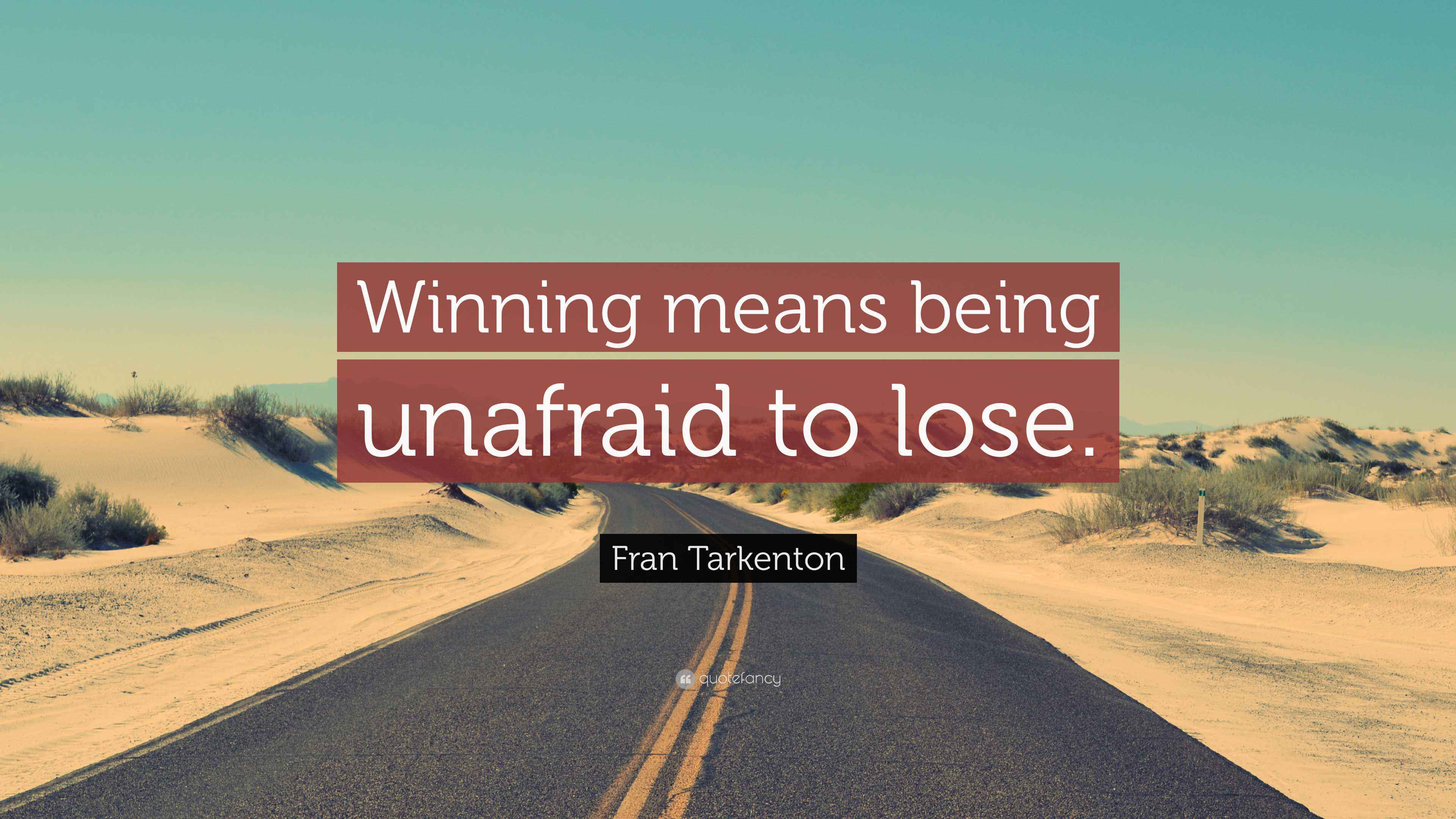 Fran Tarkenton Quote: “Winning means being unafraid to lose.”