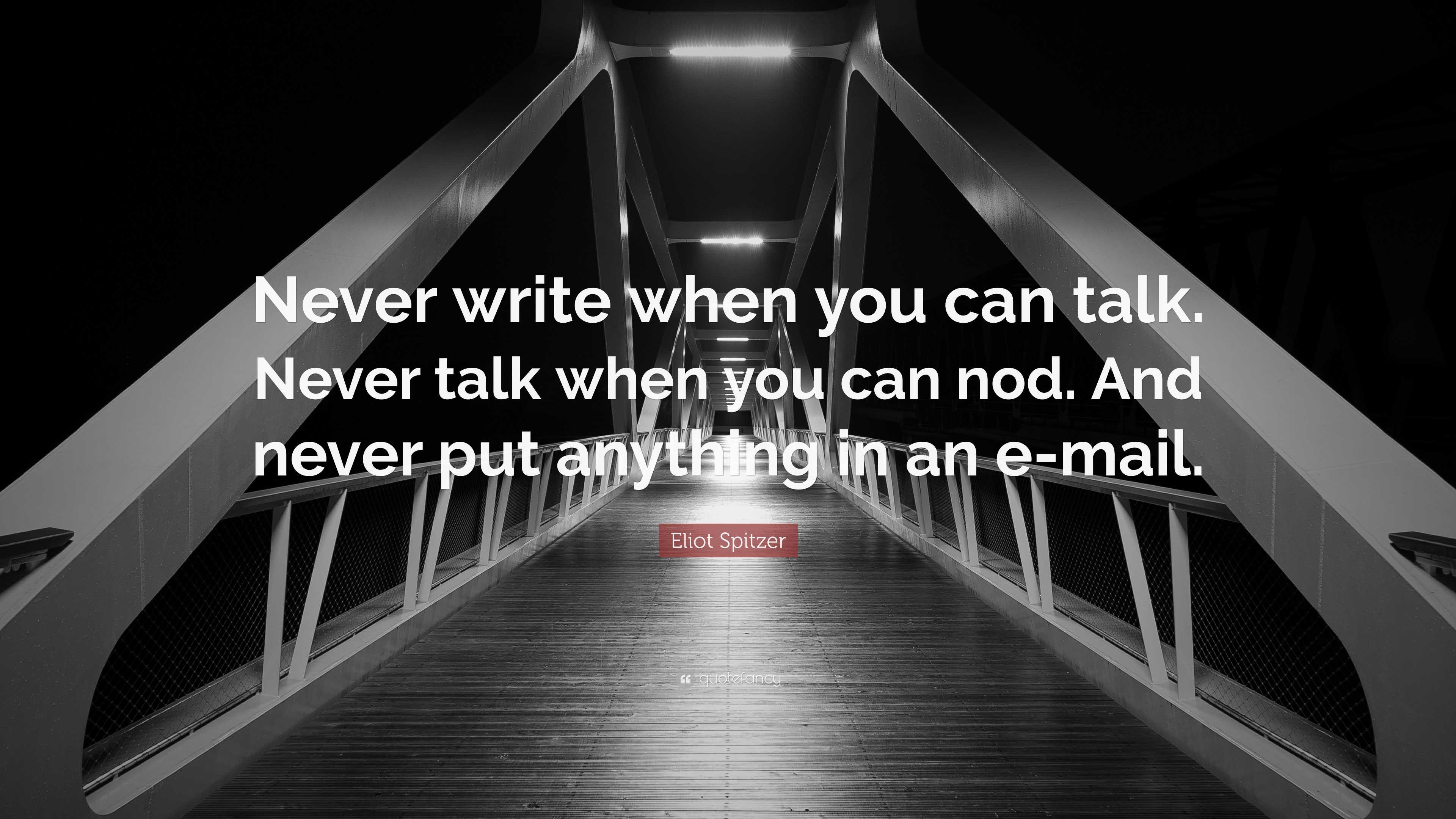 Eliot Spitzer Quote: “Never write when you can talk. Never talk when ...