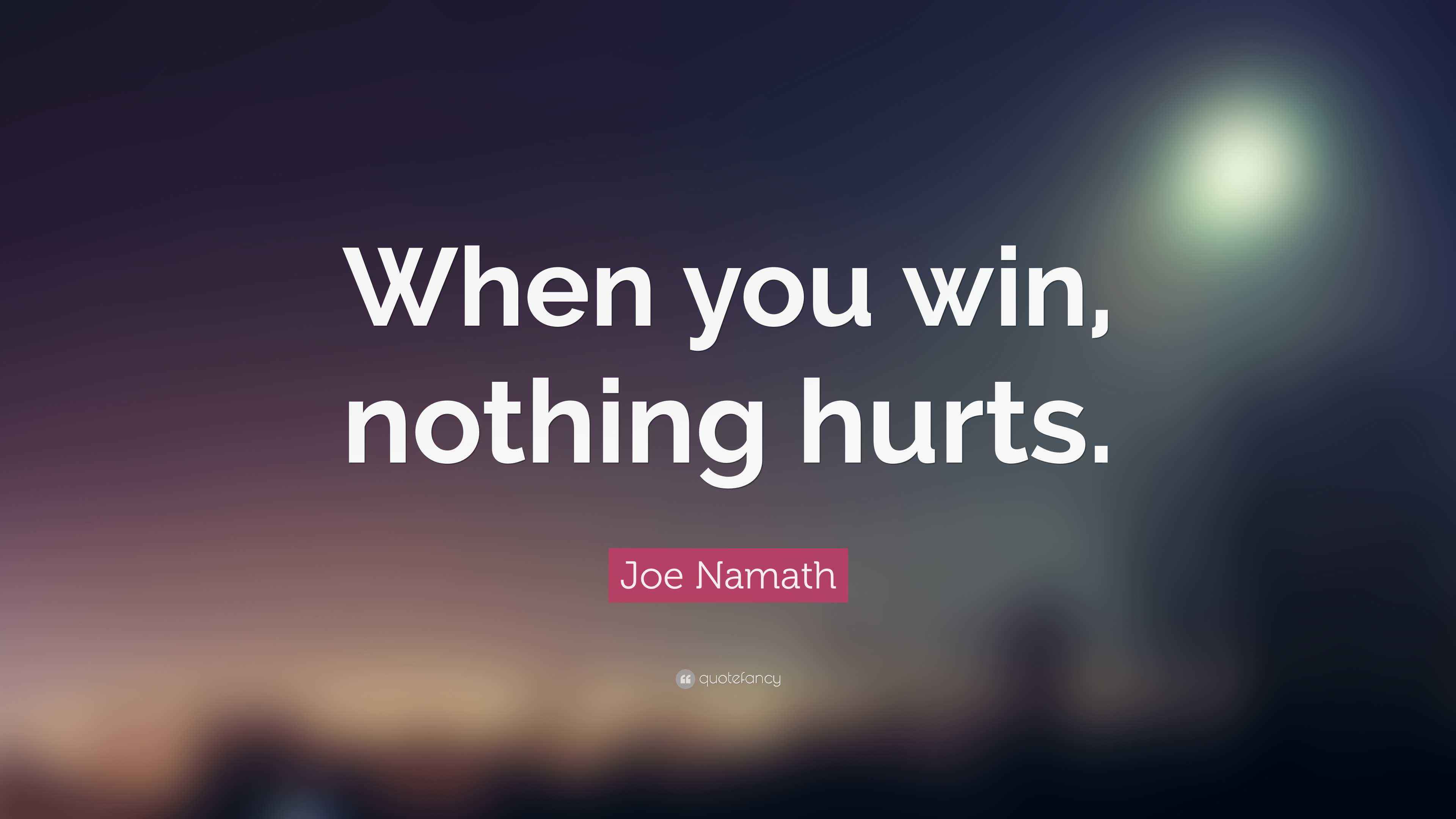 Joe Namath Quote: “When you win, nothing hurts.”