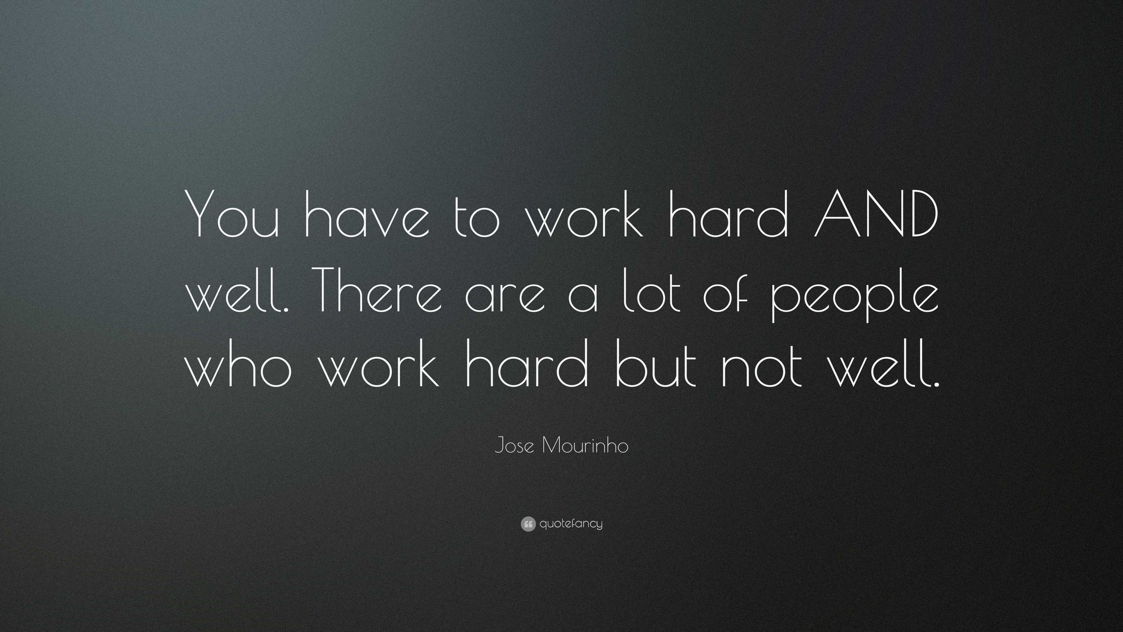 Jose Mourinho Quote: “You have to work hard AND well. There are a lot ...