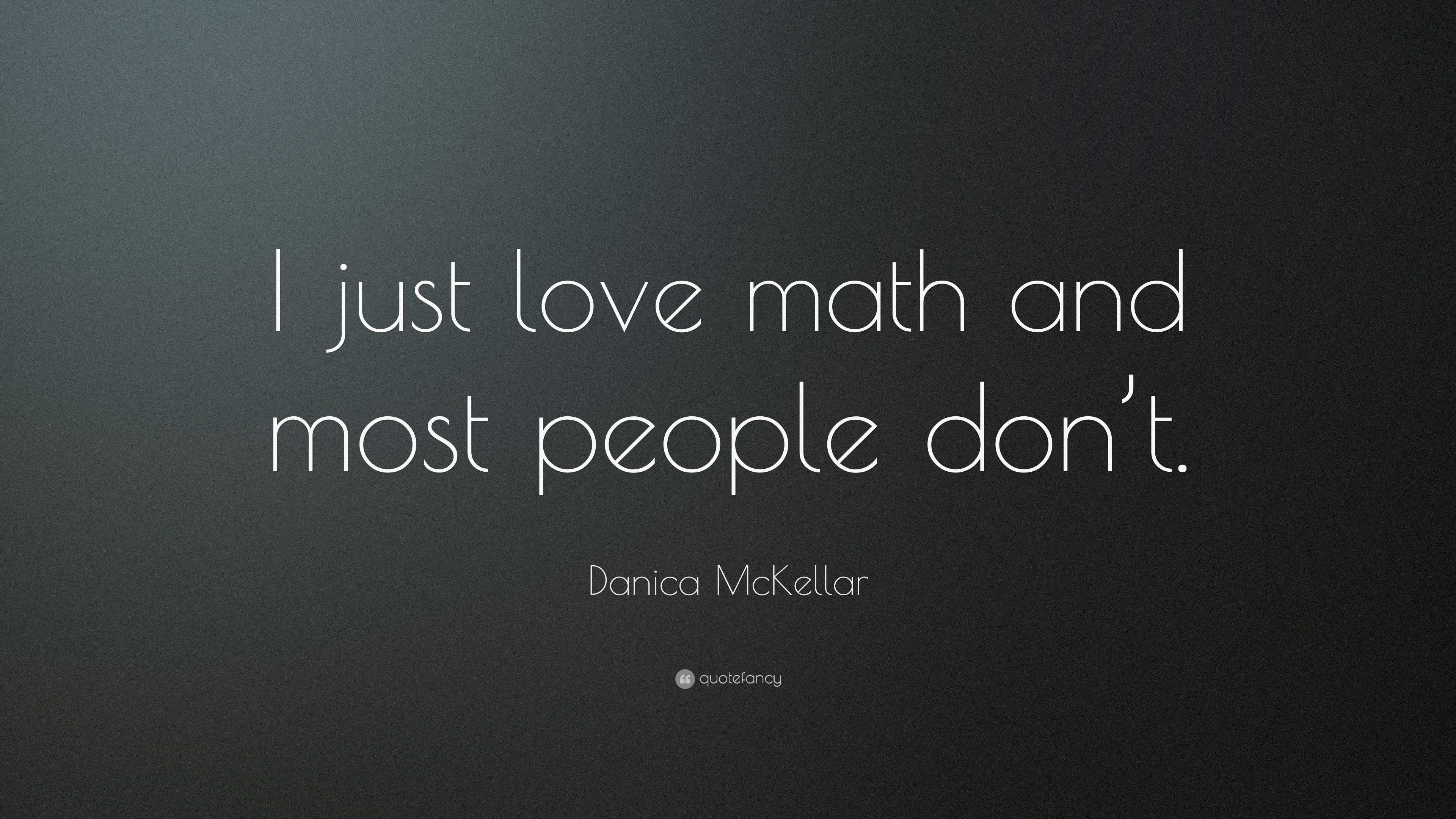 Danica McKellar Quote: “I just love math and most people don’t.”