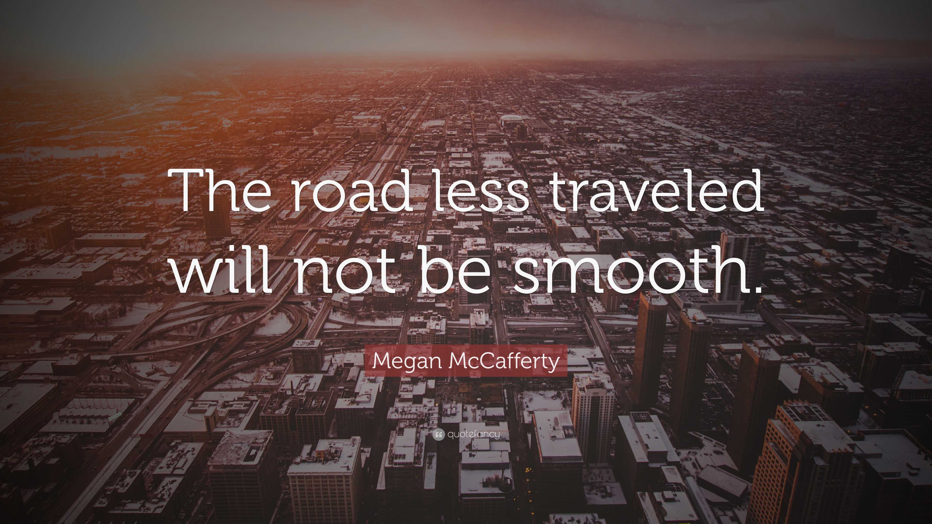 Megan McCafferty Quote: “The road less traveled will not be smooth.”