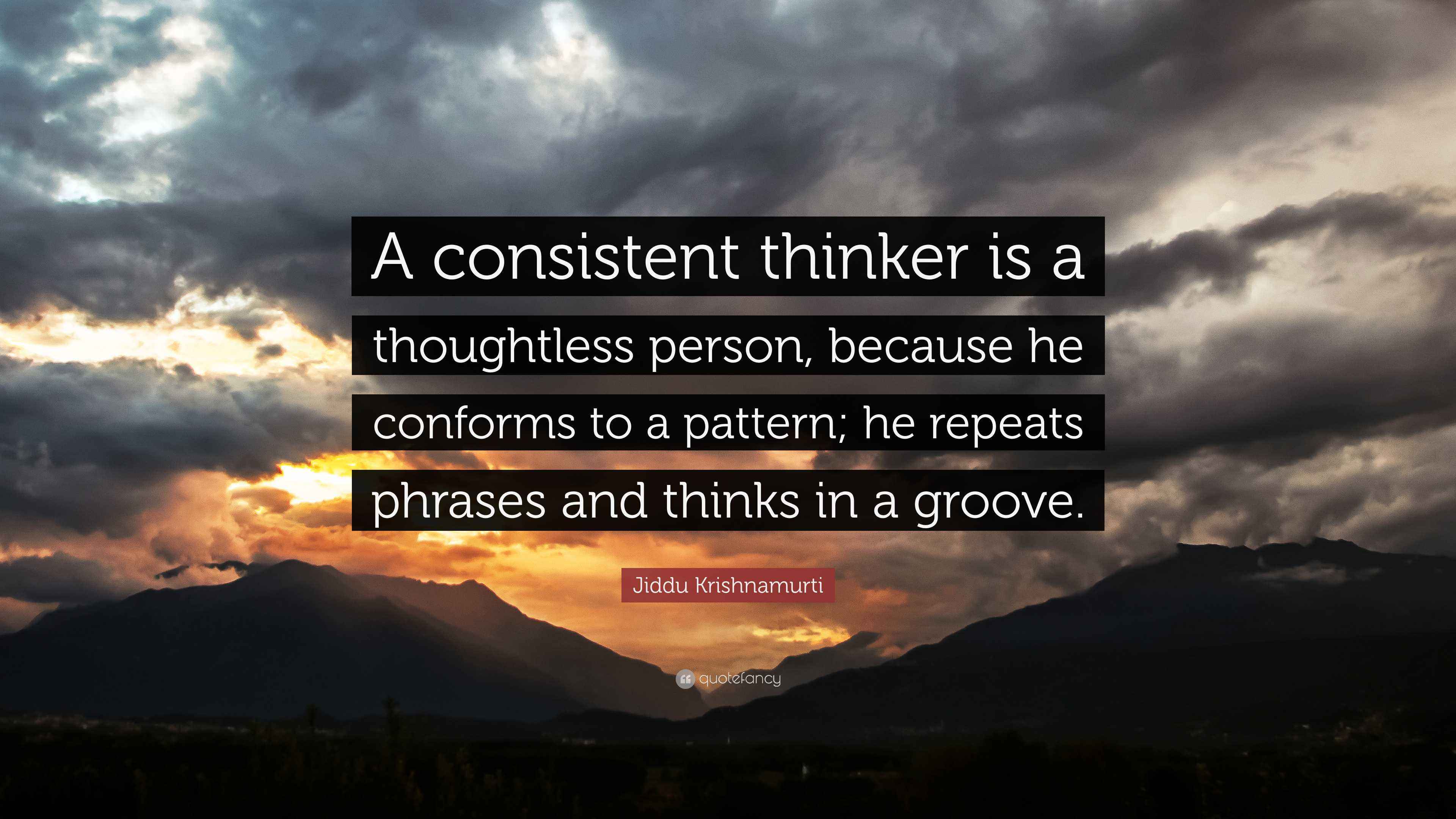 Jiddu Krishnamurti Quote: “A consistent thinker is a thoughtless person ...