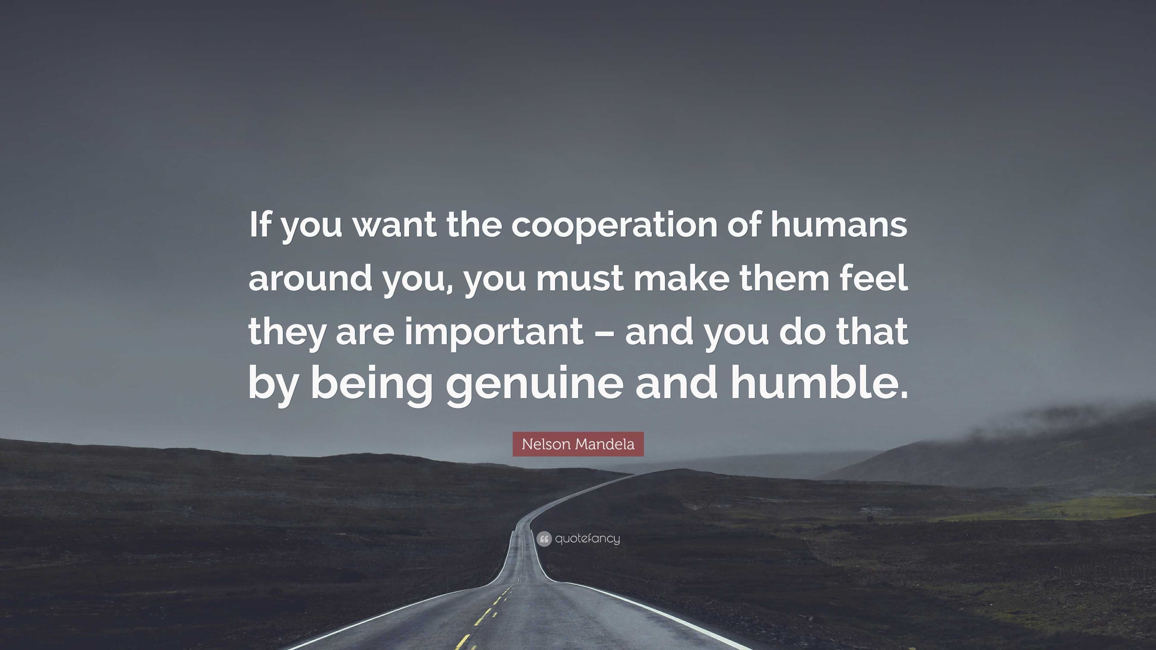 Nelson Mandela Quote: “If you want the cooperation of humans around you ...