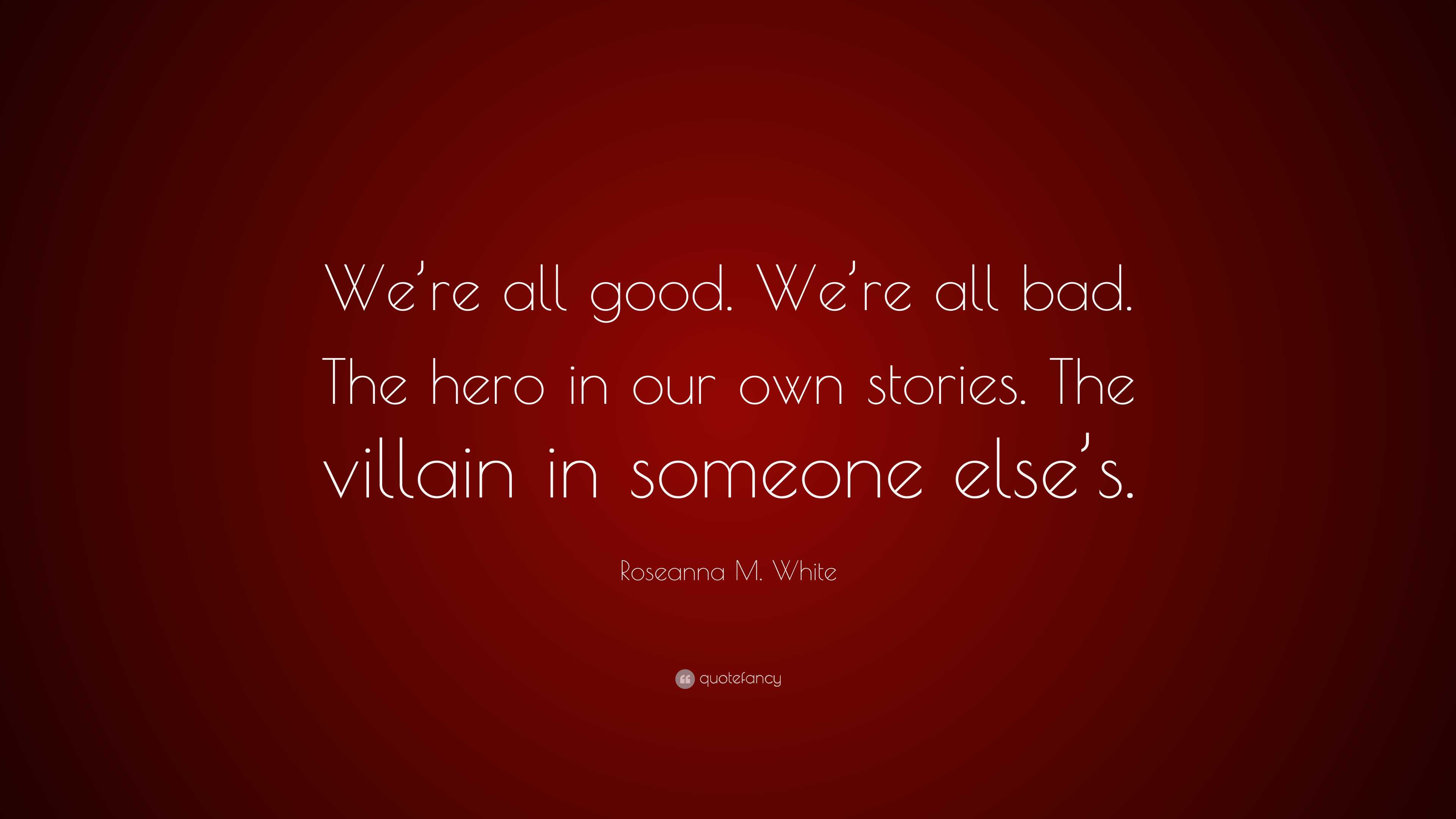 Roseanna M. White Quote: “We’re all good. We’re all bad. The hero in ...