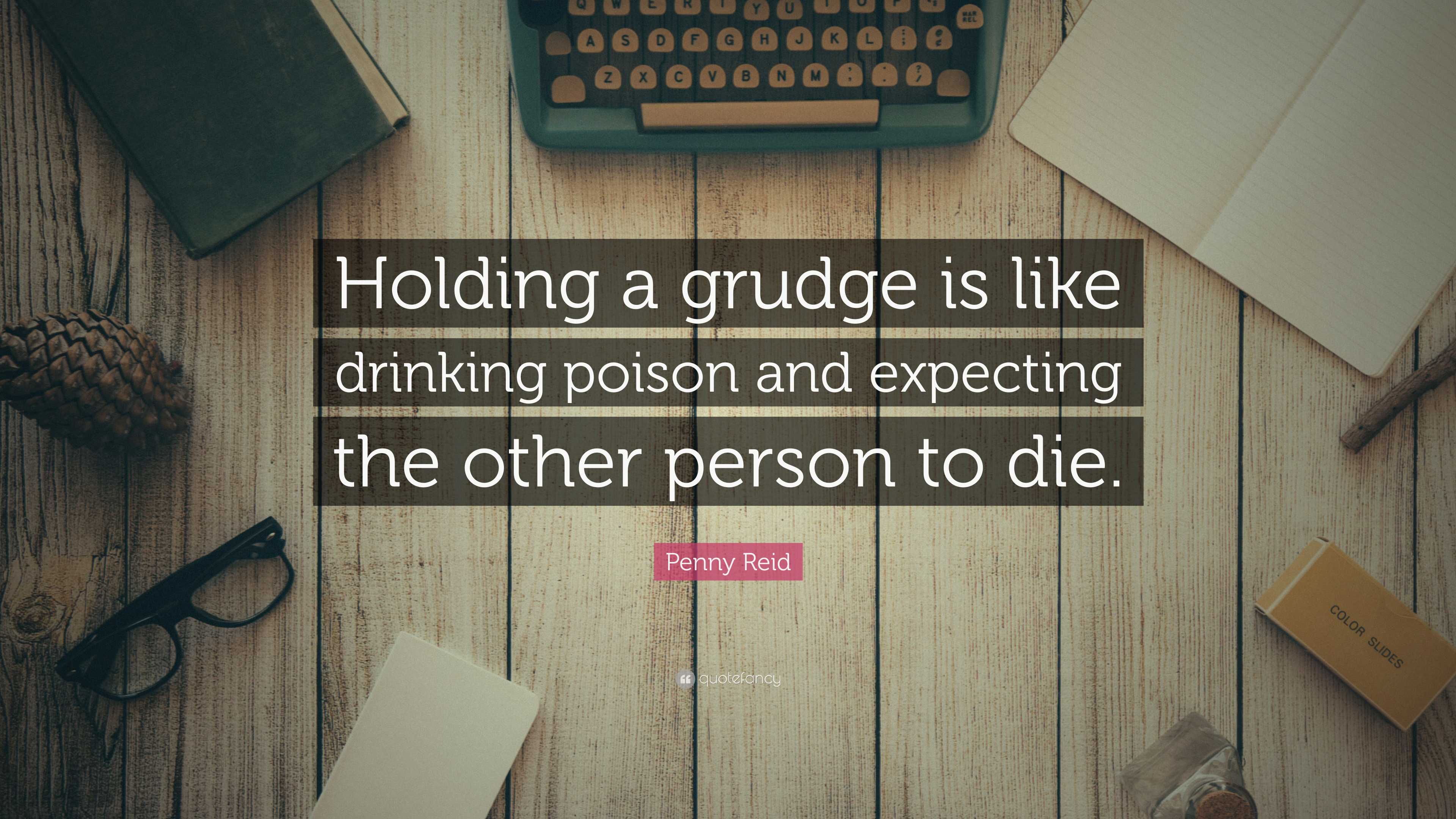 Penny Reid Quote: “Holding a grudge is like drinking poison and ...