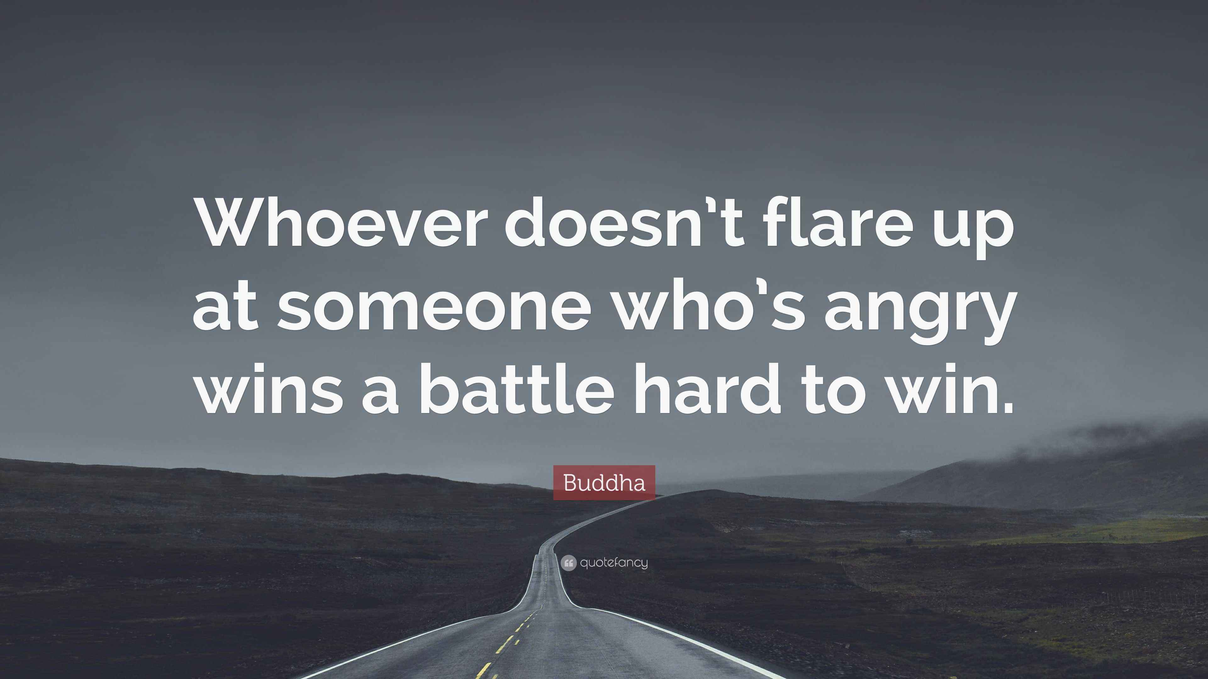 Buddha Quote: “Whoever doesn’t flare up at someone who’s angry wins a ...