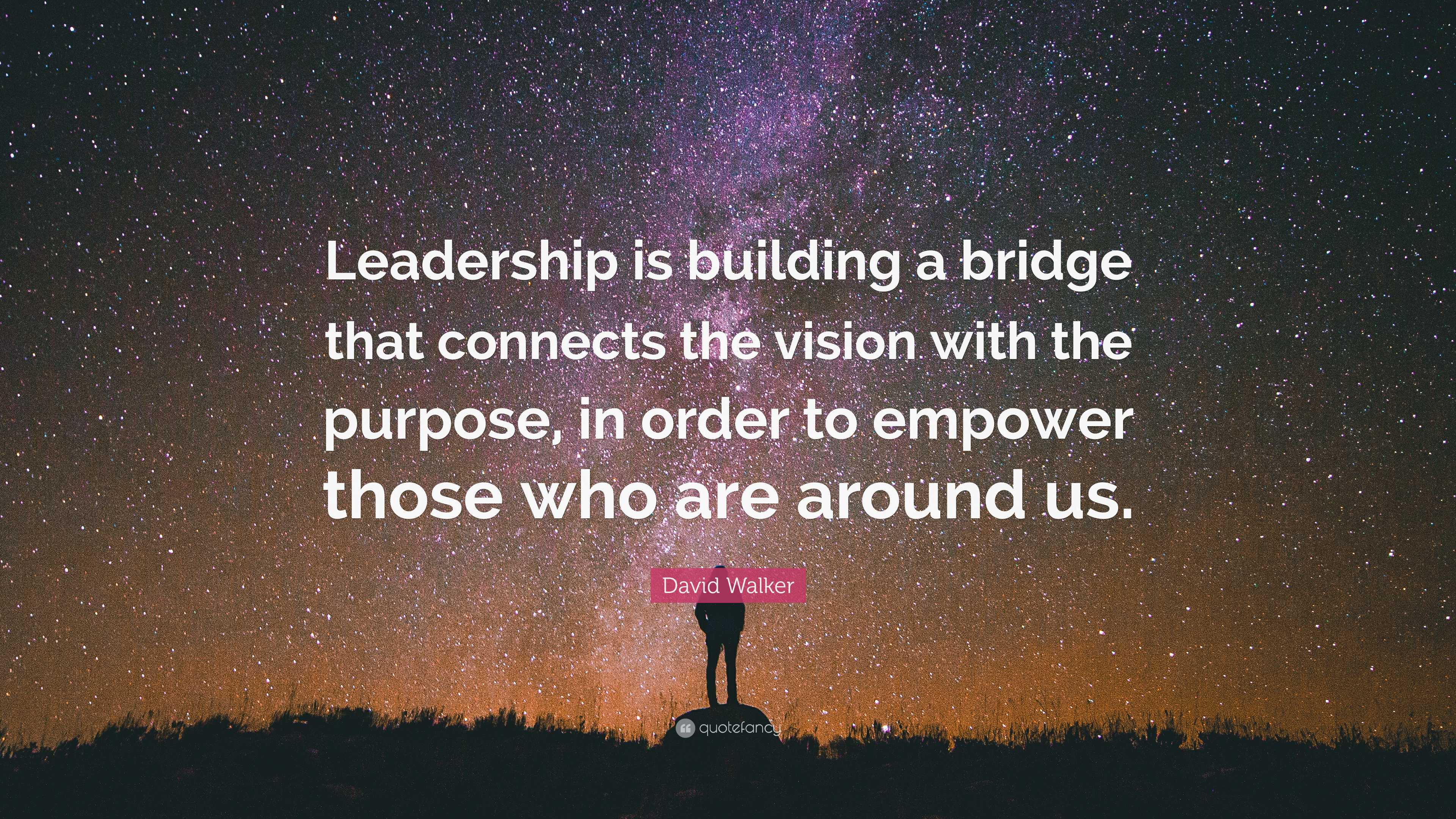 David Walker Quote: “Leadership is building a bridge that connects the ...