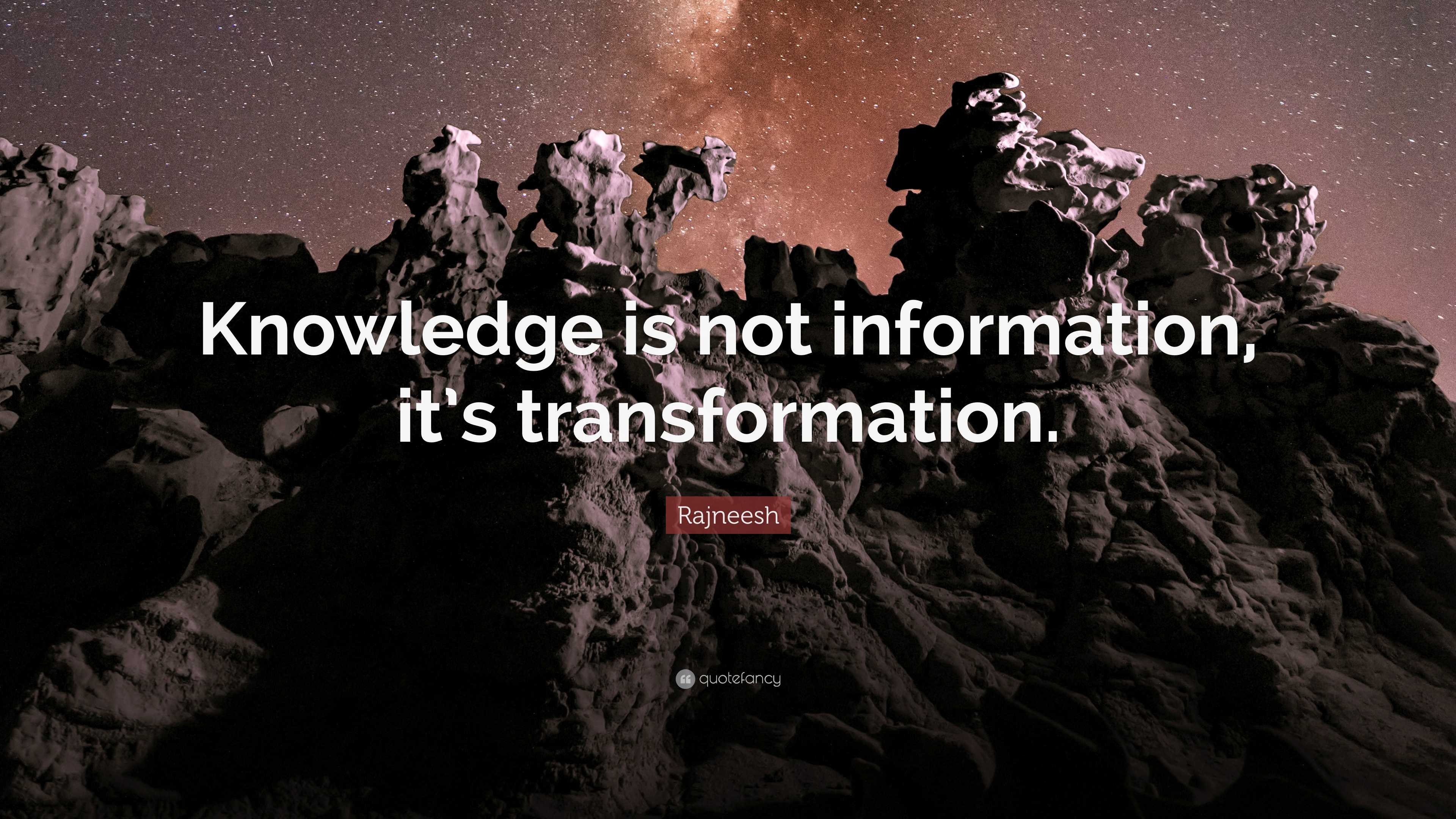 Rajneesh Quote: “Knowledge is not information, it’s transformation.”