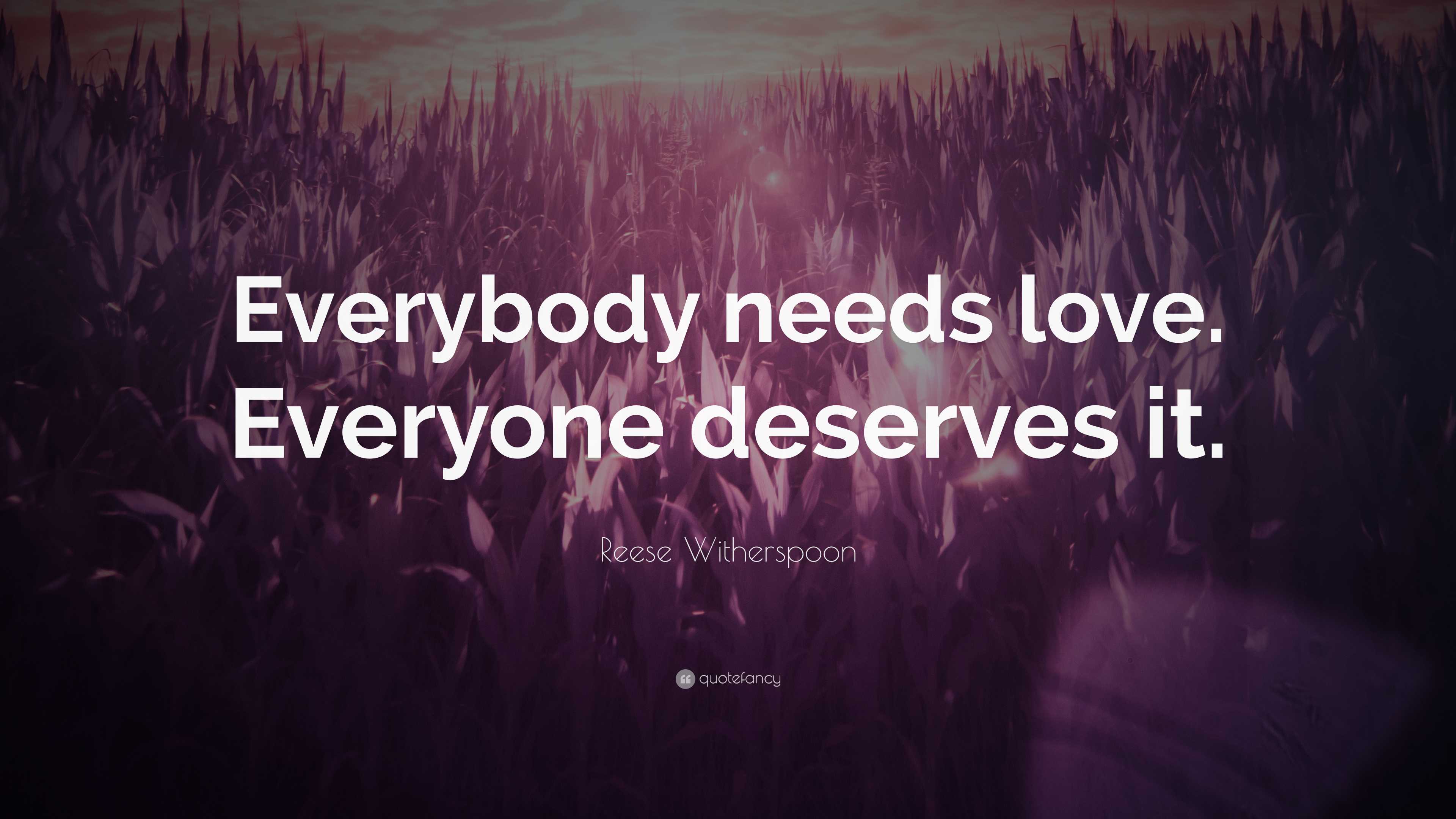 Reese Witherspoon Quote: “Everybody needs love. Everyone deserves it.”