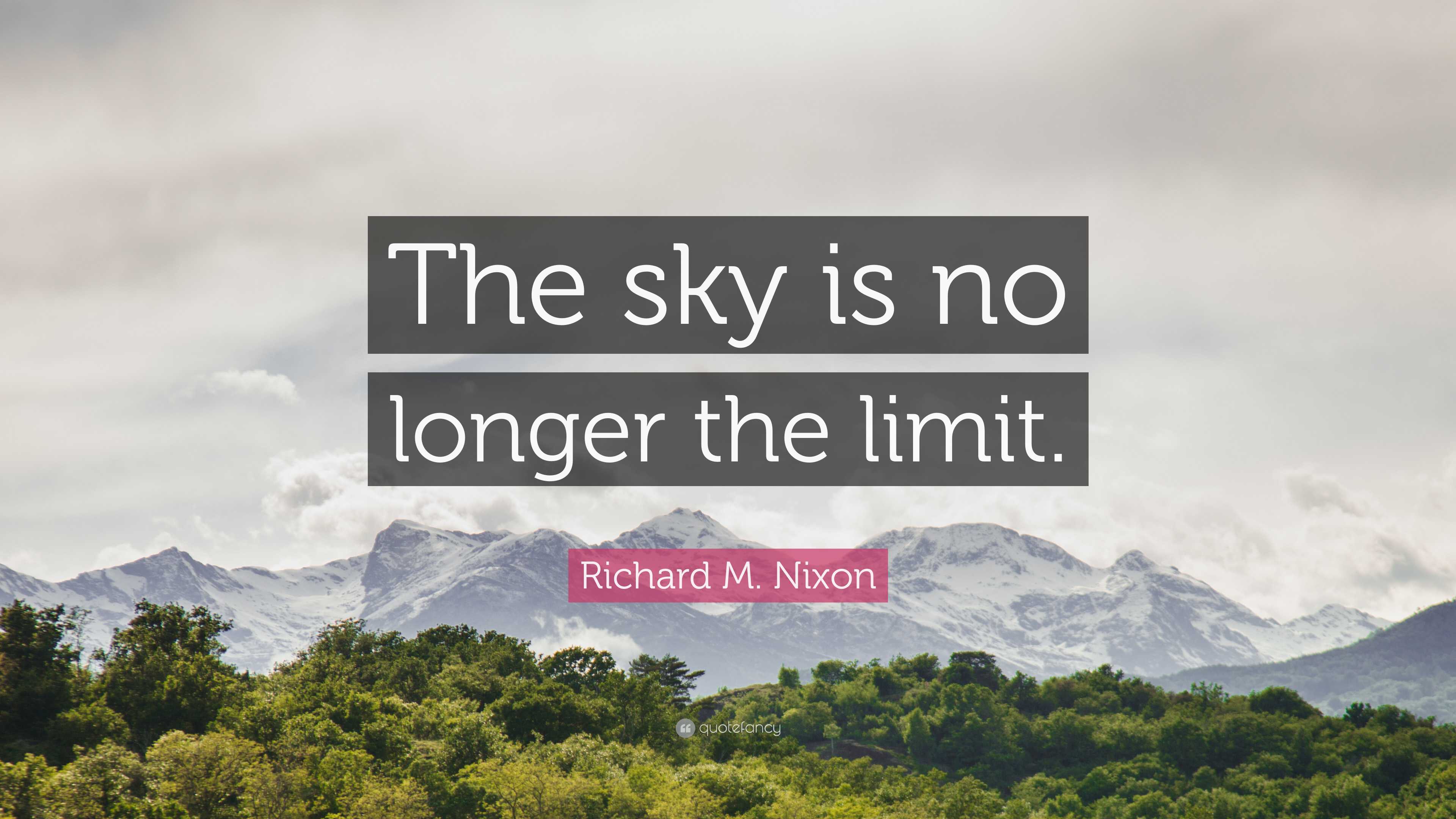 Richard M. Nixon Quote: “The sky is no longer the limit.”