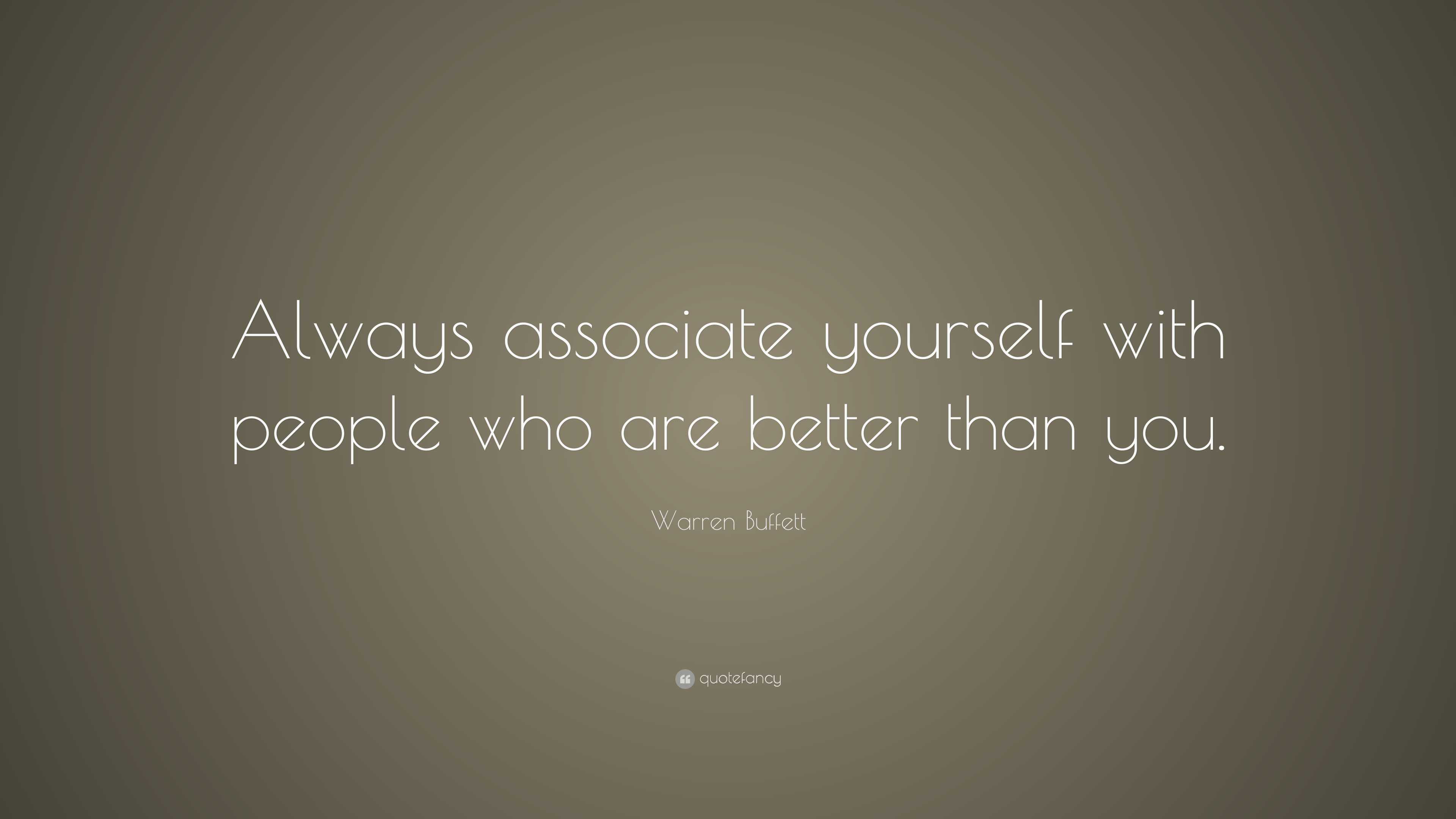 Warren Buffett Quote: “Always associate yourself with people who are ...