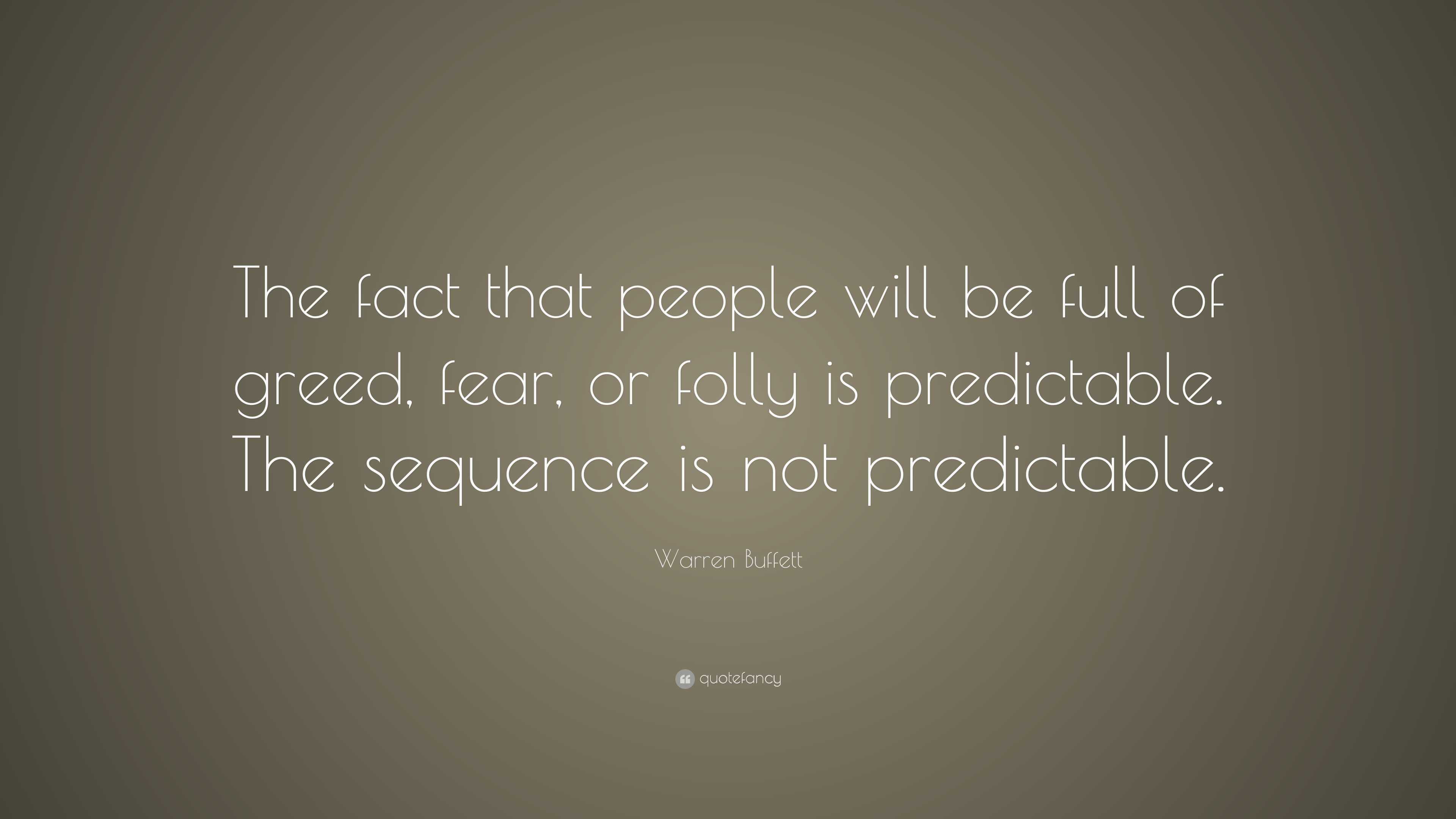 Warren Buffett Quote: “The fact that people will be full of greed, fear ...