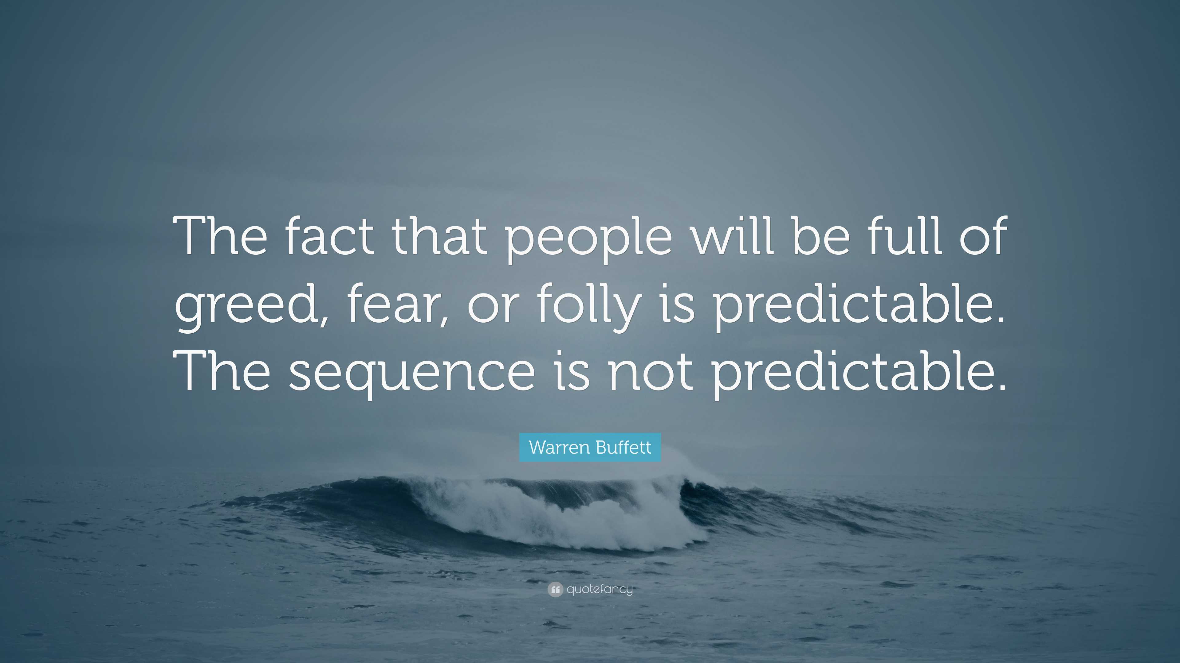 Warren Buffett Quote: “The fact that people will be full of greed, fear ...