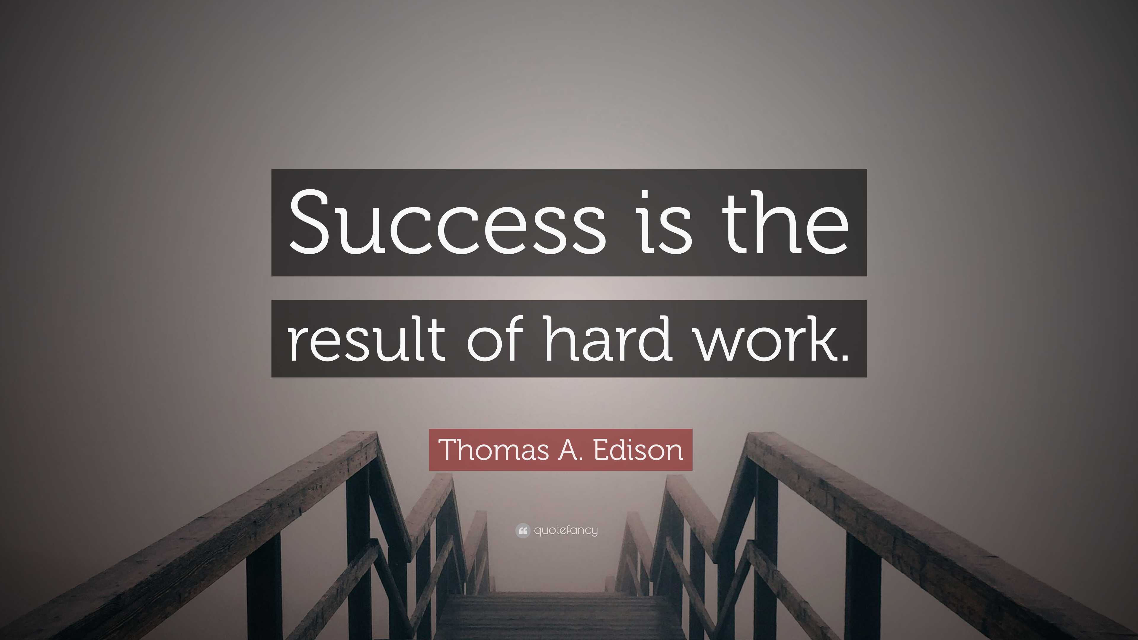 Thomas A. Edison Quote: “Success is the result of hard work.”