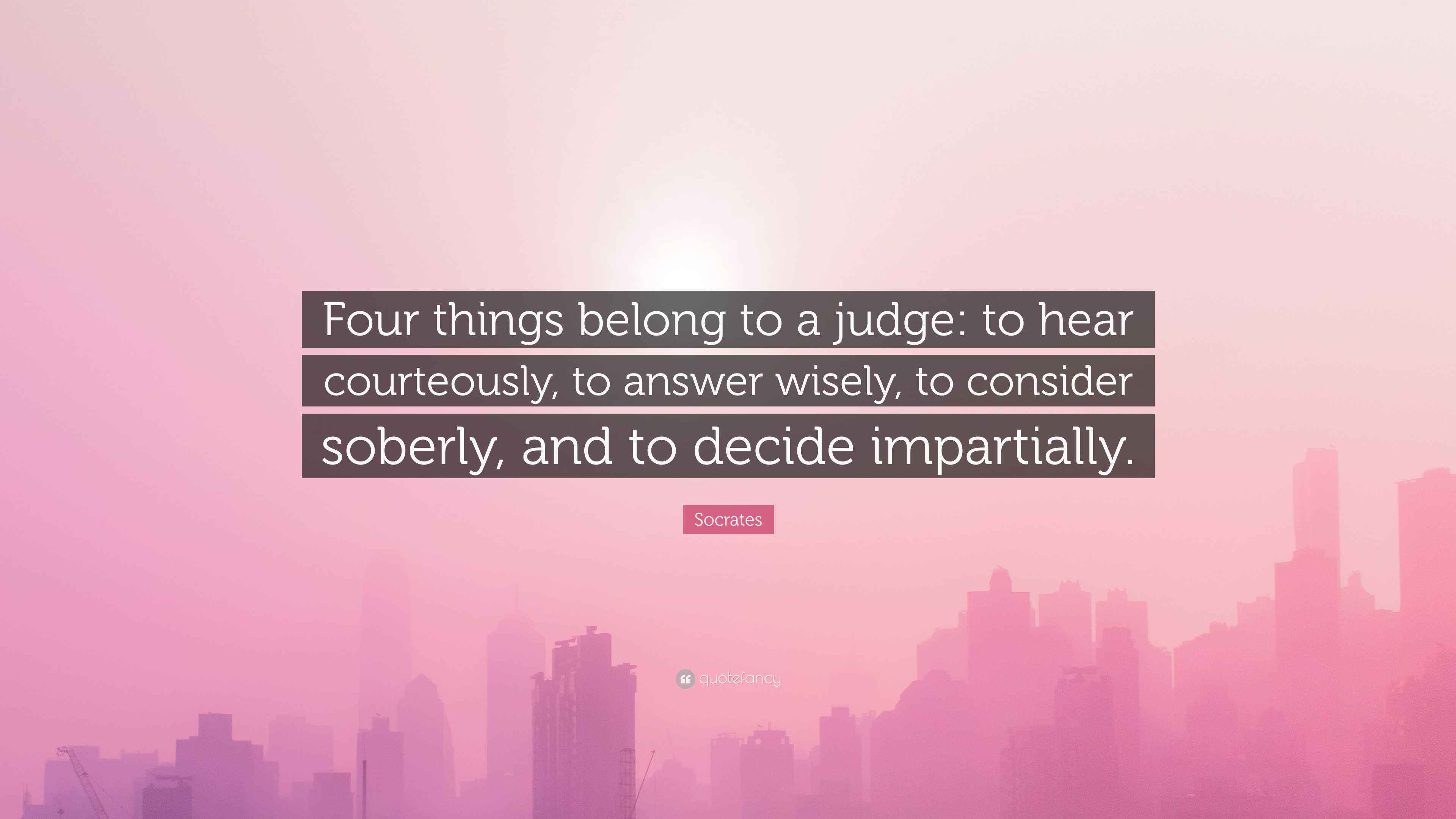 Socrates Quote: “Four things belong to a judge: to hear courteously, to ...